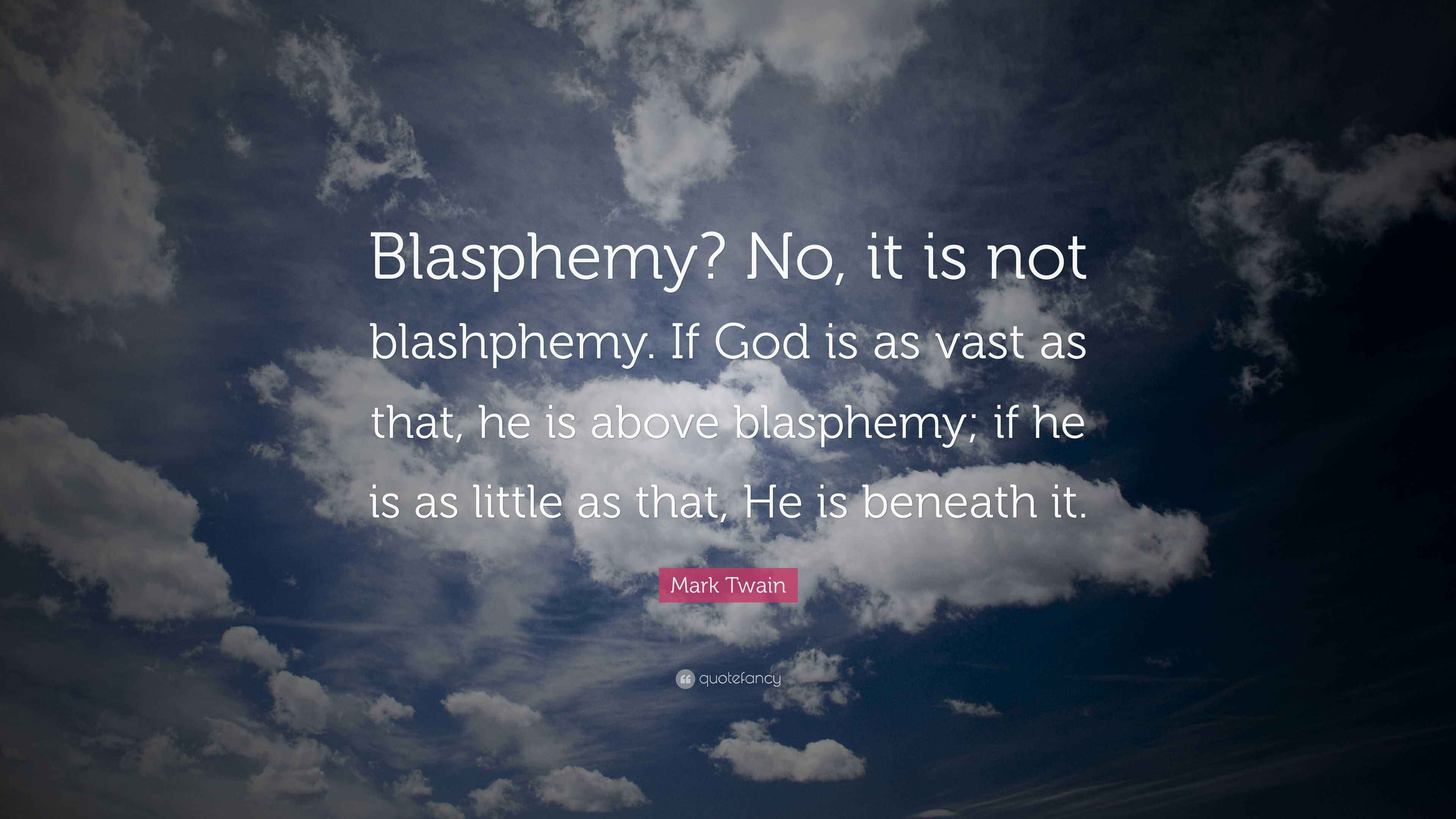 Mark Twain Quote: “Blasphemy? No, it is not blashphemy. If God is as ...