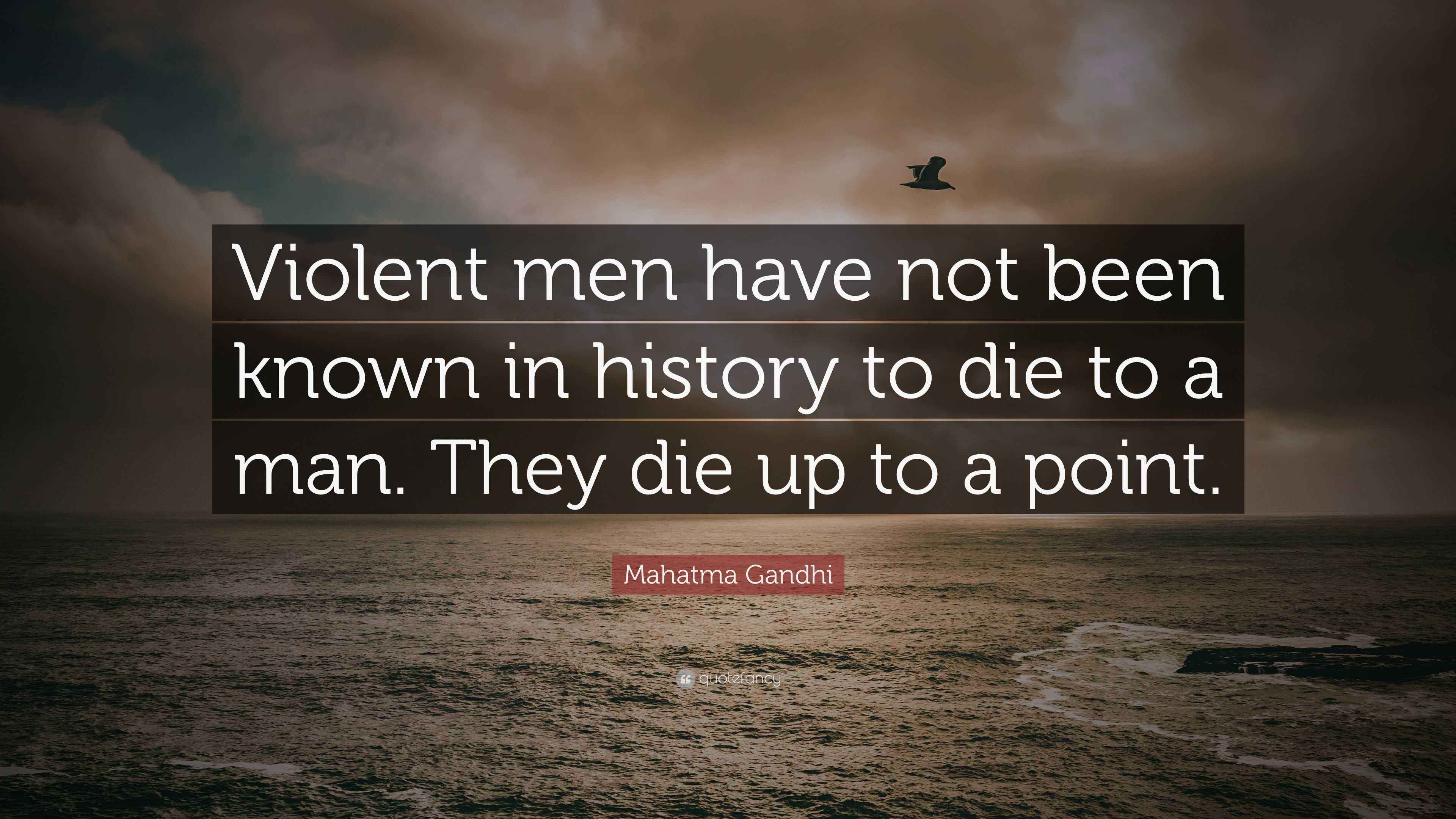 Mahatma Gandhi Quote: “Violent men have not been known in history to ...