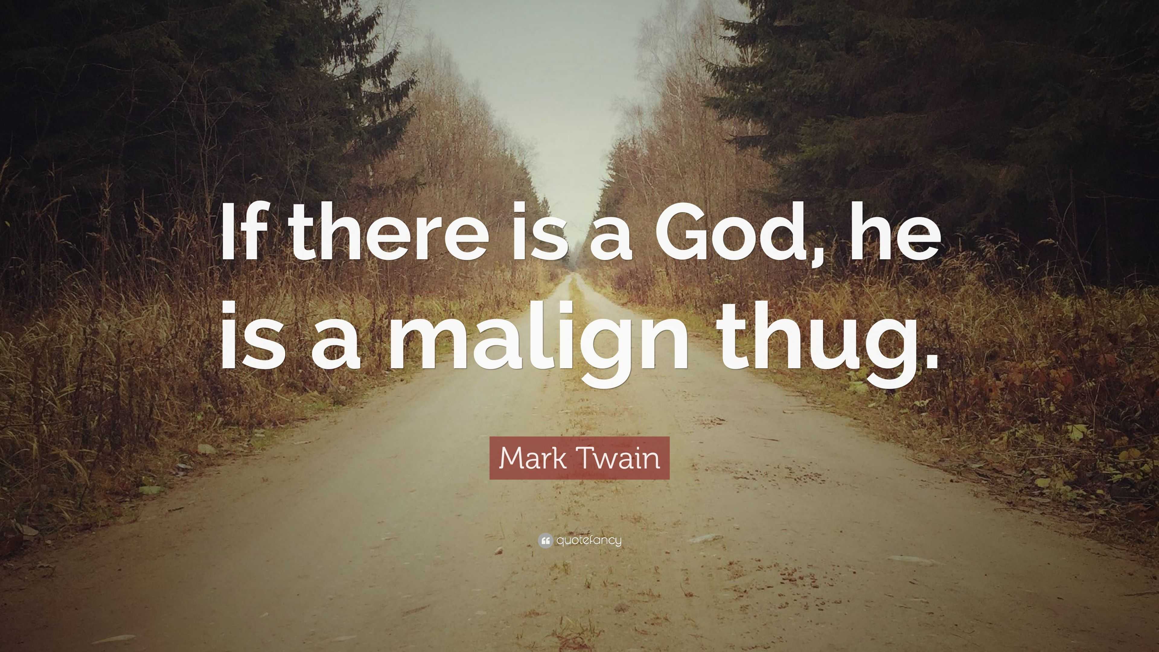 Mark Twain Quote: “If there is a God, he is a malign thug.”