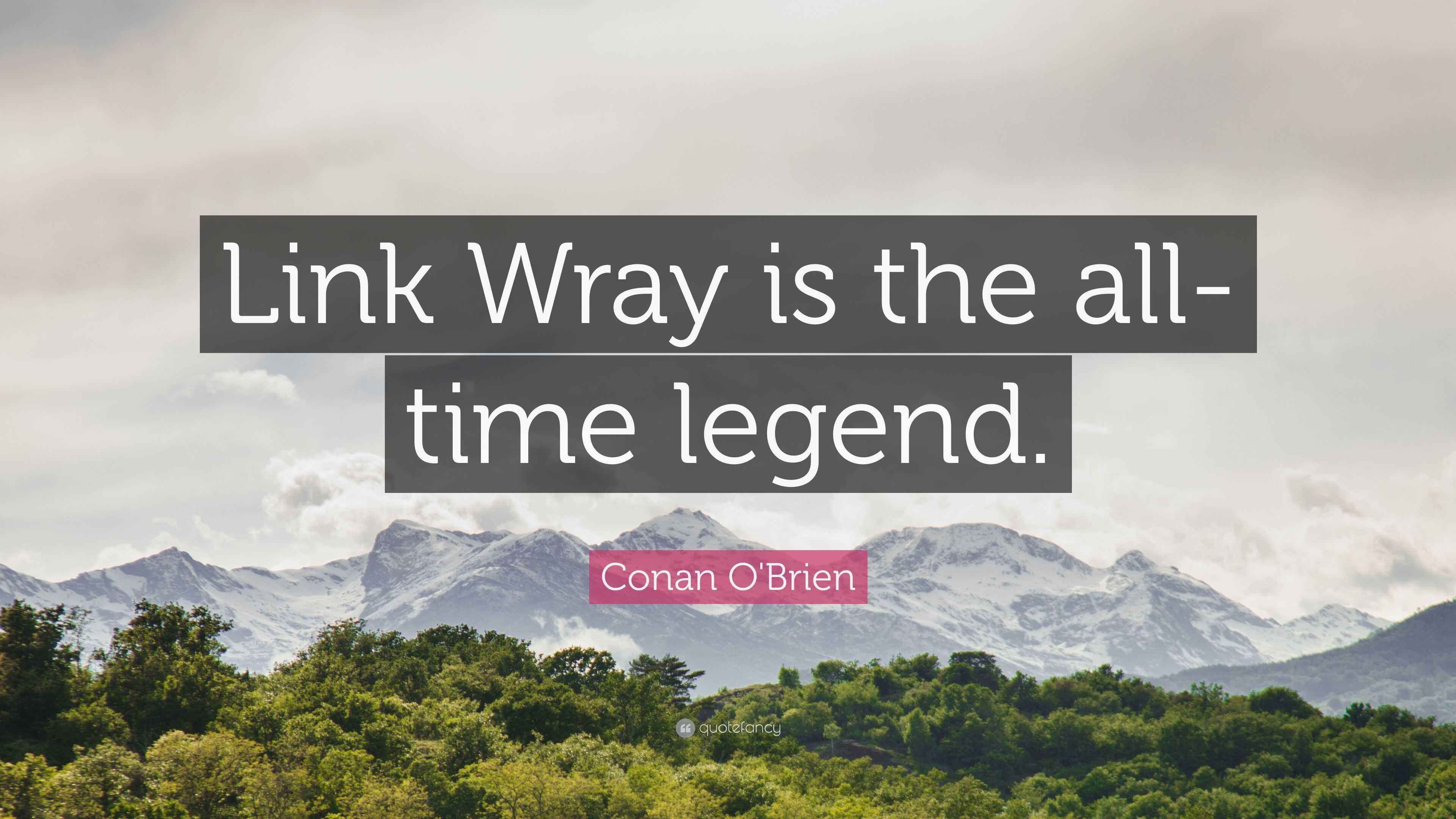 Conan O'Brien Quote: “Link Wray is the all-time legend.”