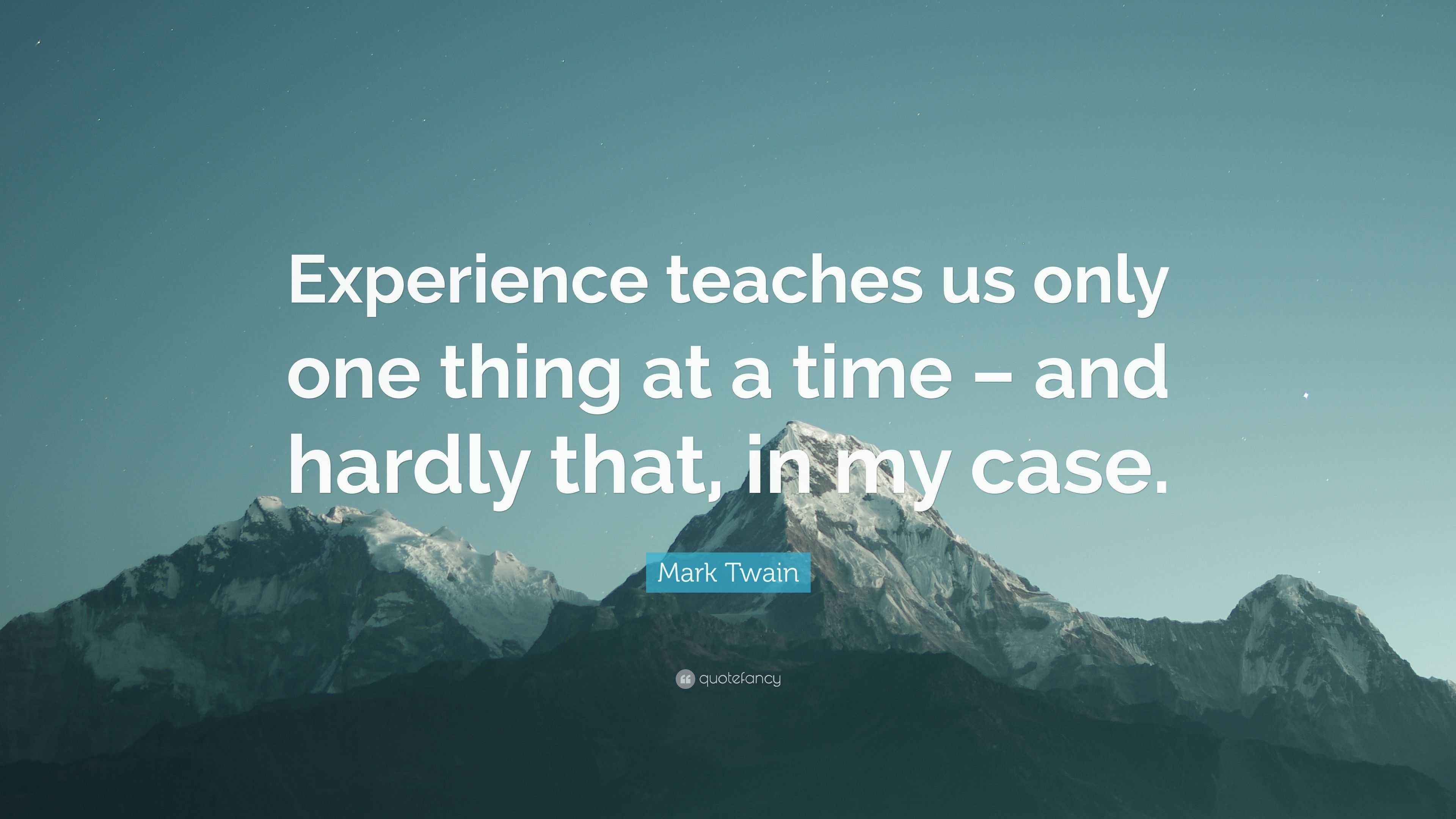 Mark Twain Quote: “Experience teaches us only one thing at a time – and ...