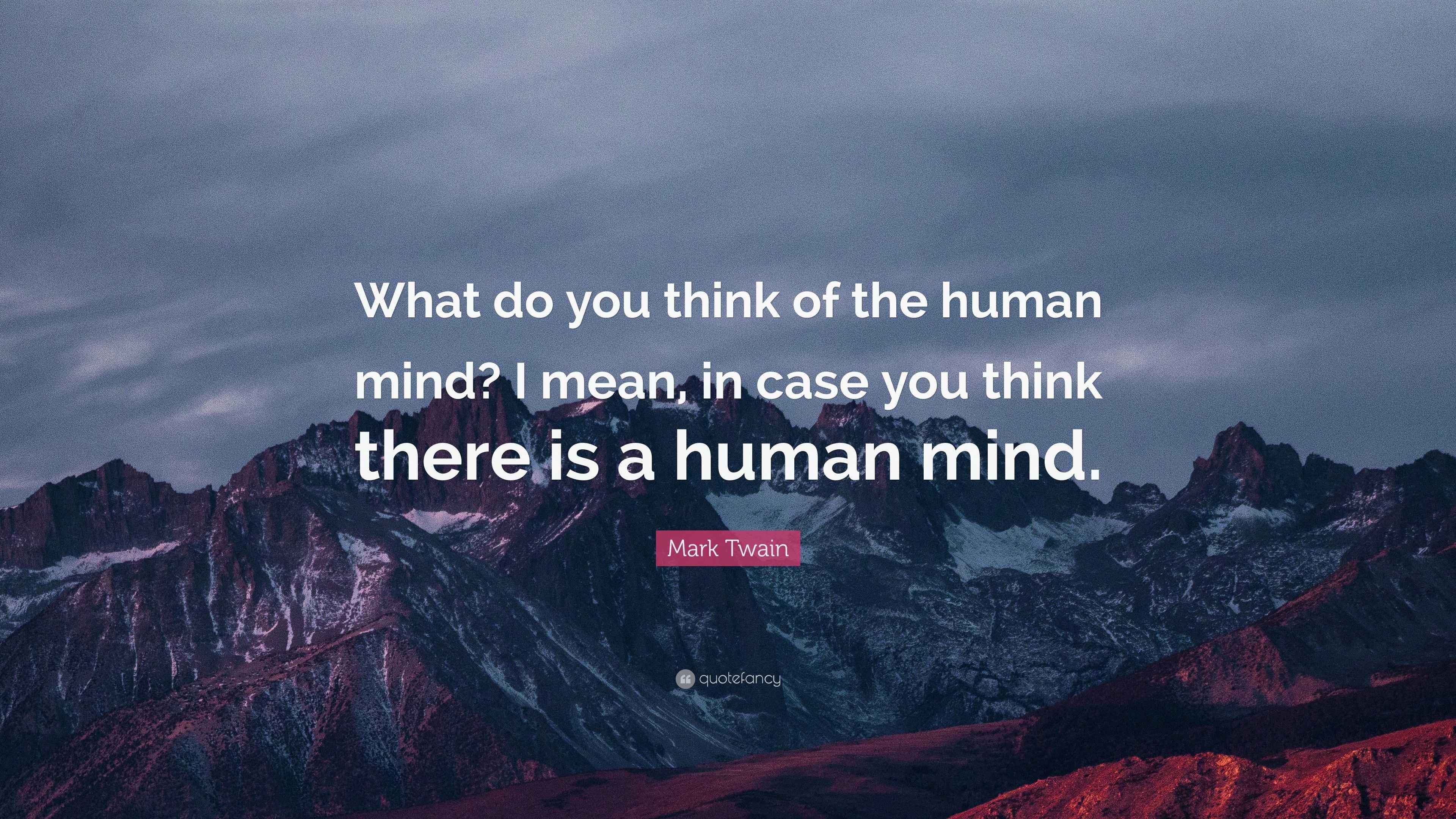 Mark Twain Quote: “What do you think of the human mind? I mean, in case ...