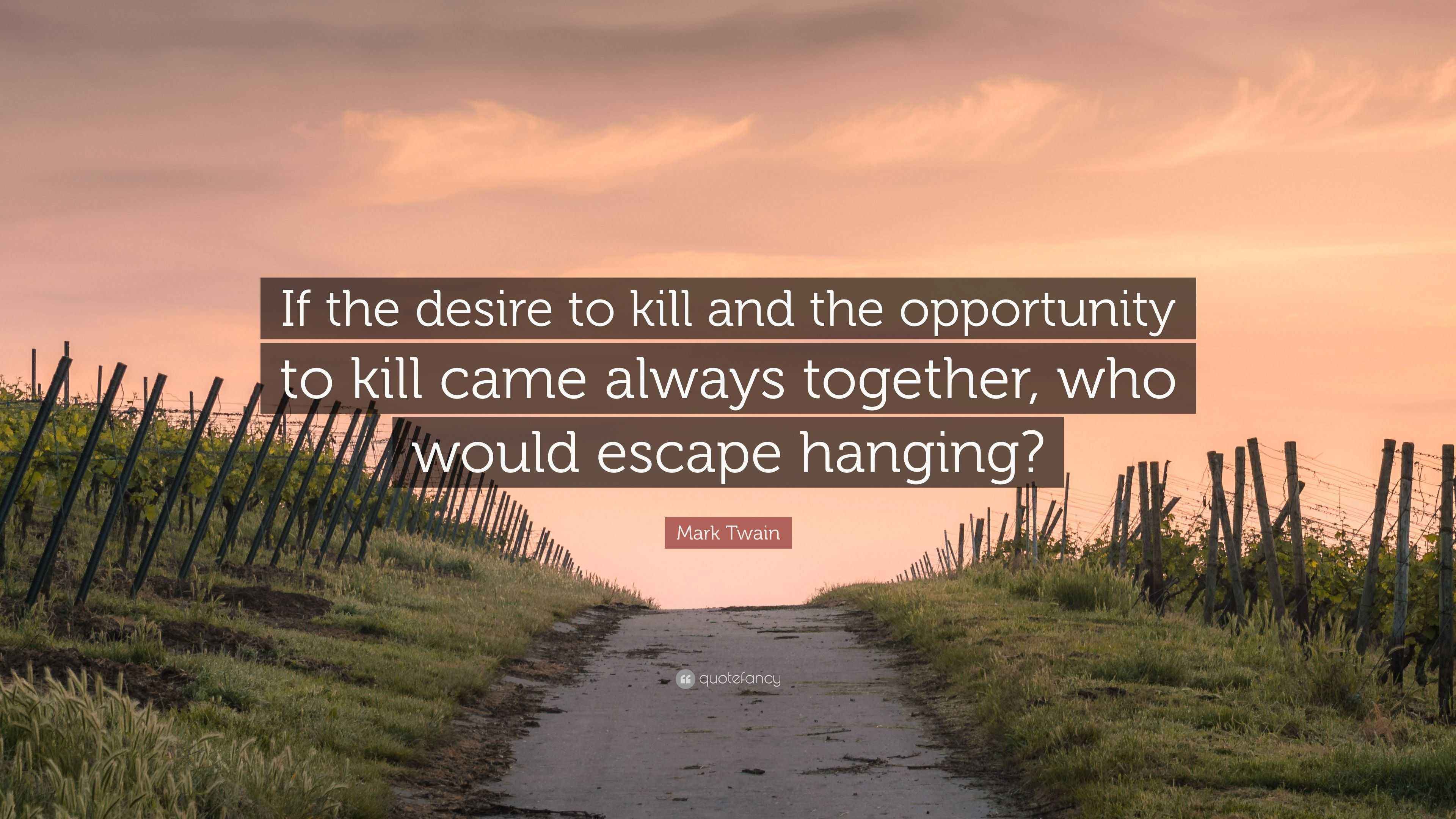 Mark Twain Quote: “If the desire to kill and the opportunity to kill ...