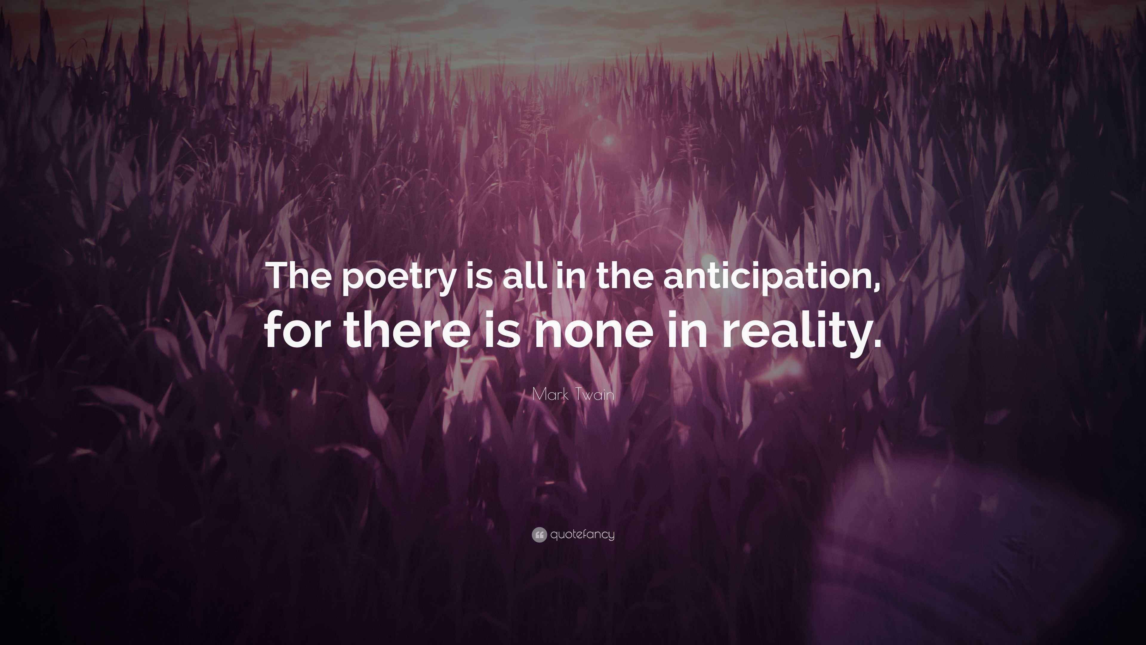 Mark Twain Quote: “The poetry is all in the anticipation, for there is ...