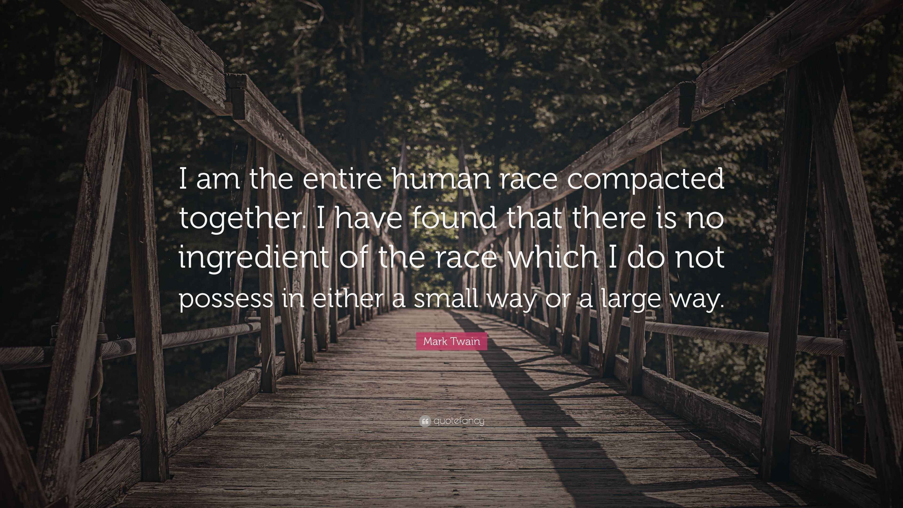 Mark Twain Quote: “I am the entire human race compacted together. I ...