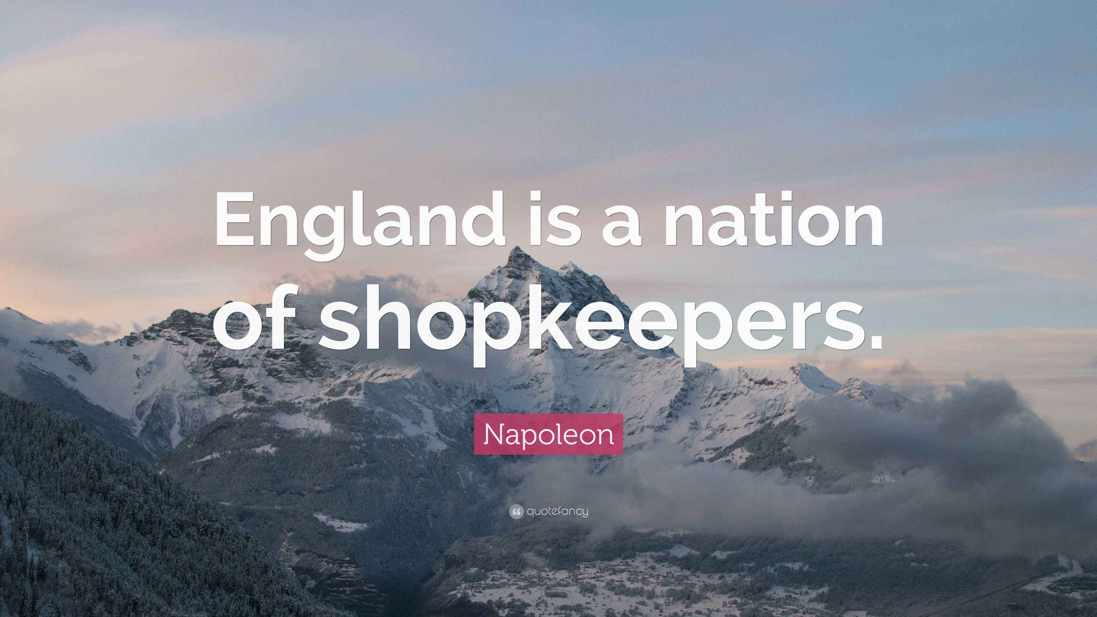 Napoleon Quote: “England is a nation of shopkeepers.”