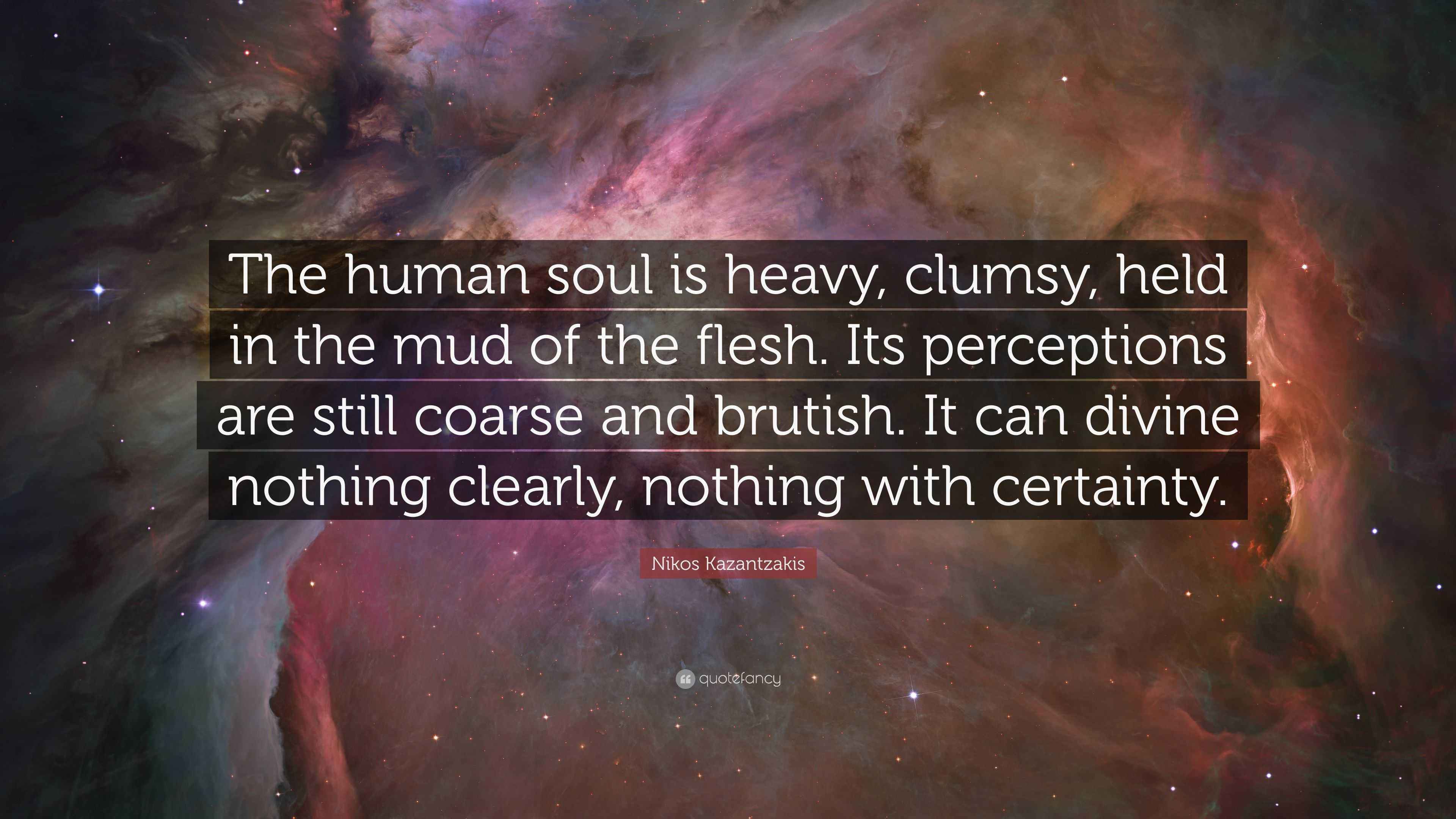 Nikos Kazantzakis Quote: “The human soul is heavy, clumsy, held in the ...