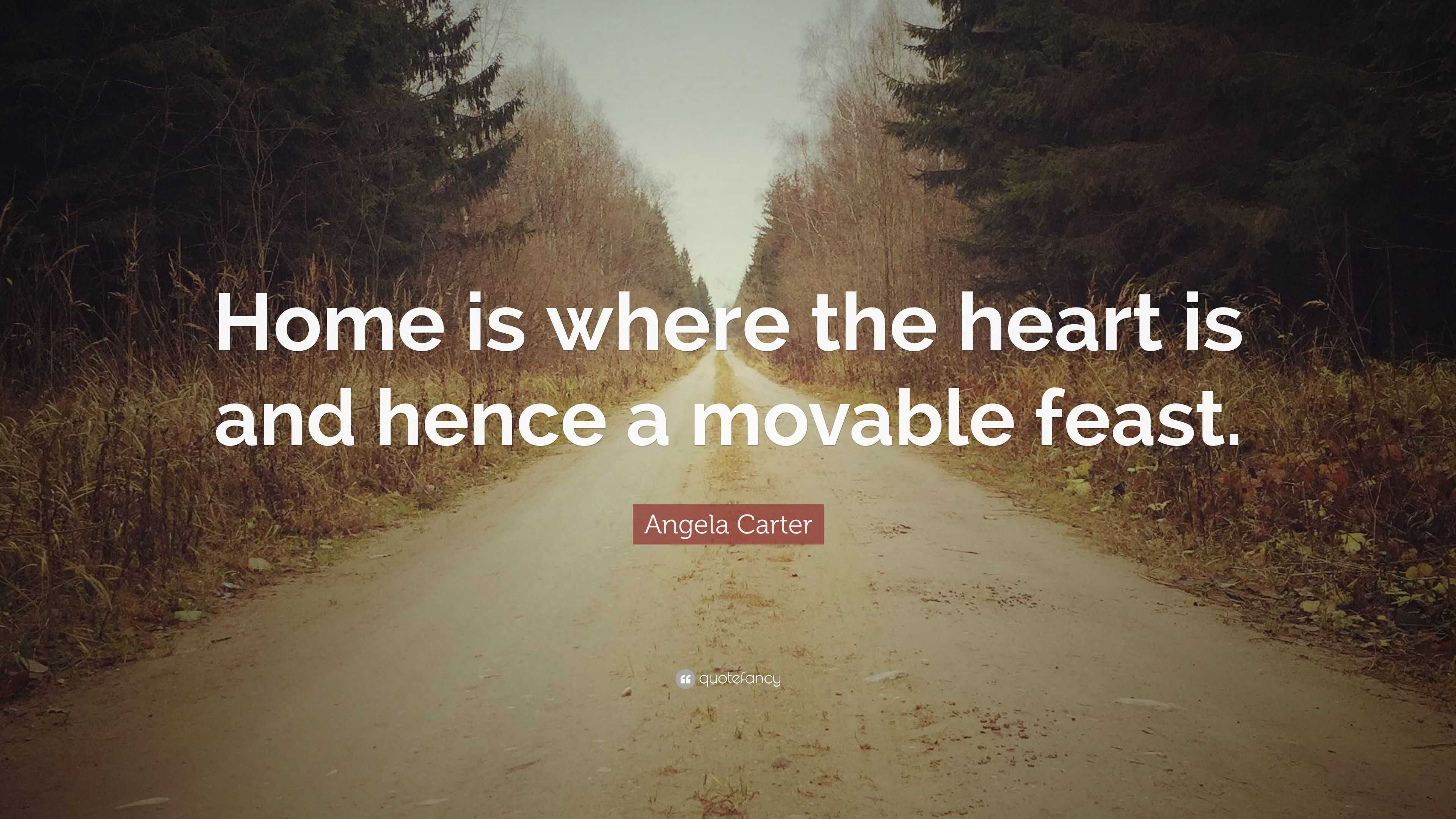 Angela Carter Quote: “Home is where the heart is and hence a movable ...
