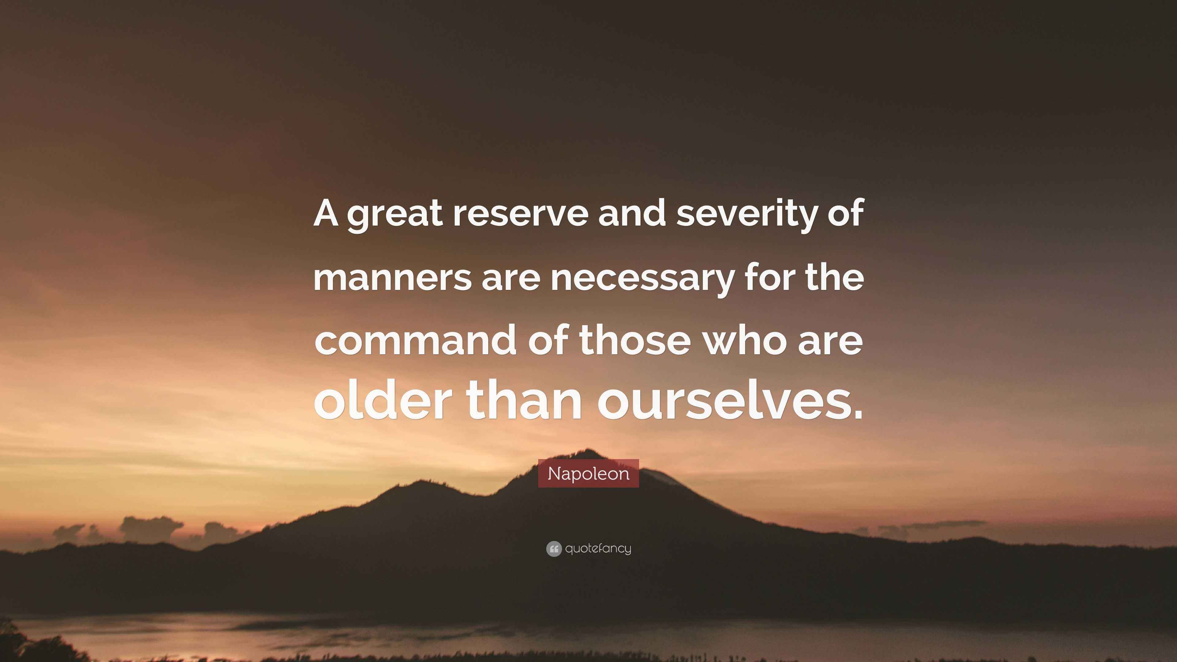 Napoleon Quote: “A great reserve and severity of manners are necessary ...