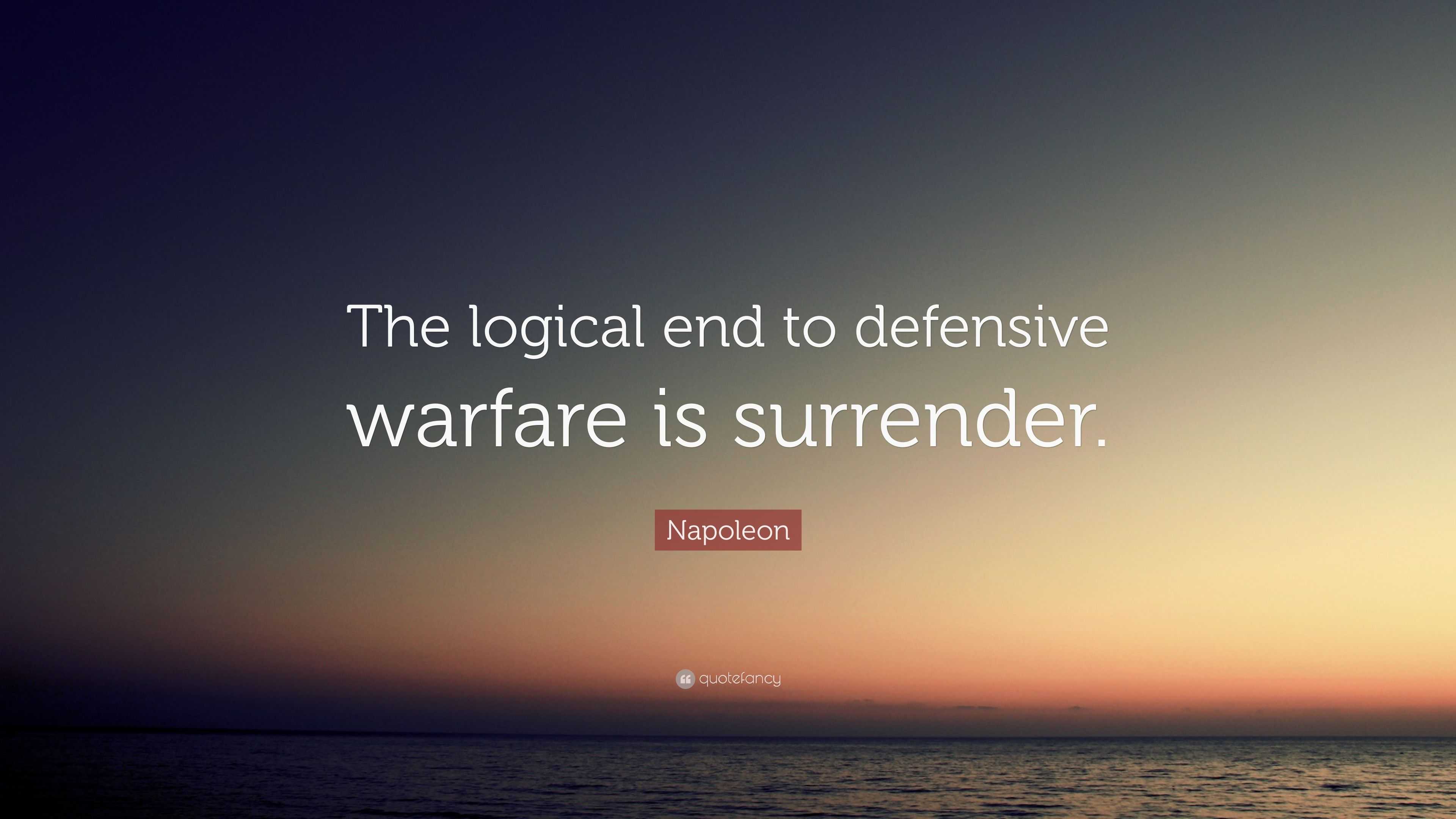 Napoleon Quote: “The logical end to defensive warfare is surrender.”