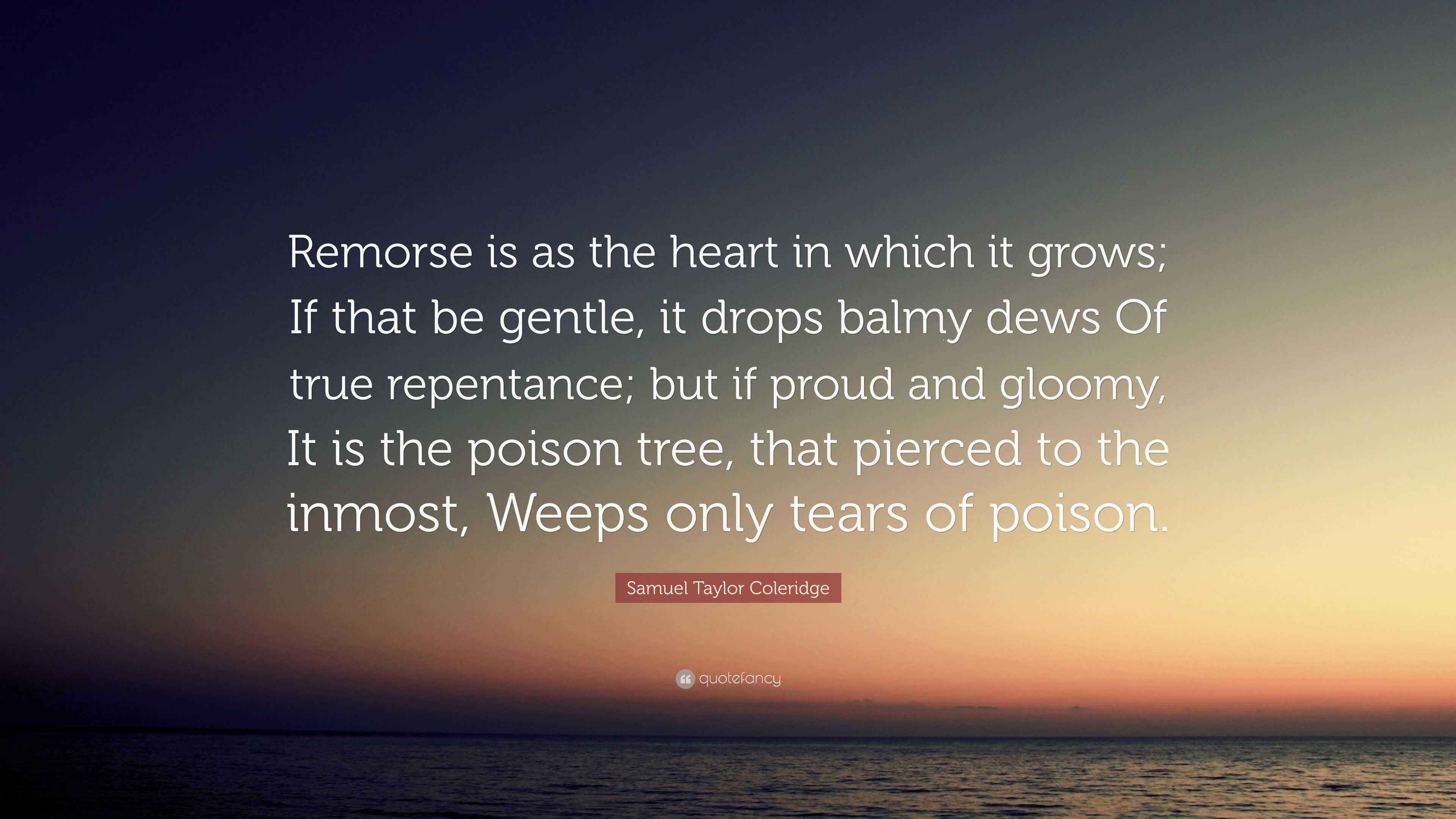 Samuel Taylor Coleridge Quote: “Remorse is as the heart in which it ...