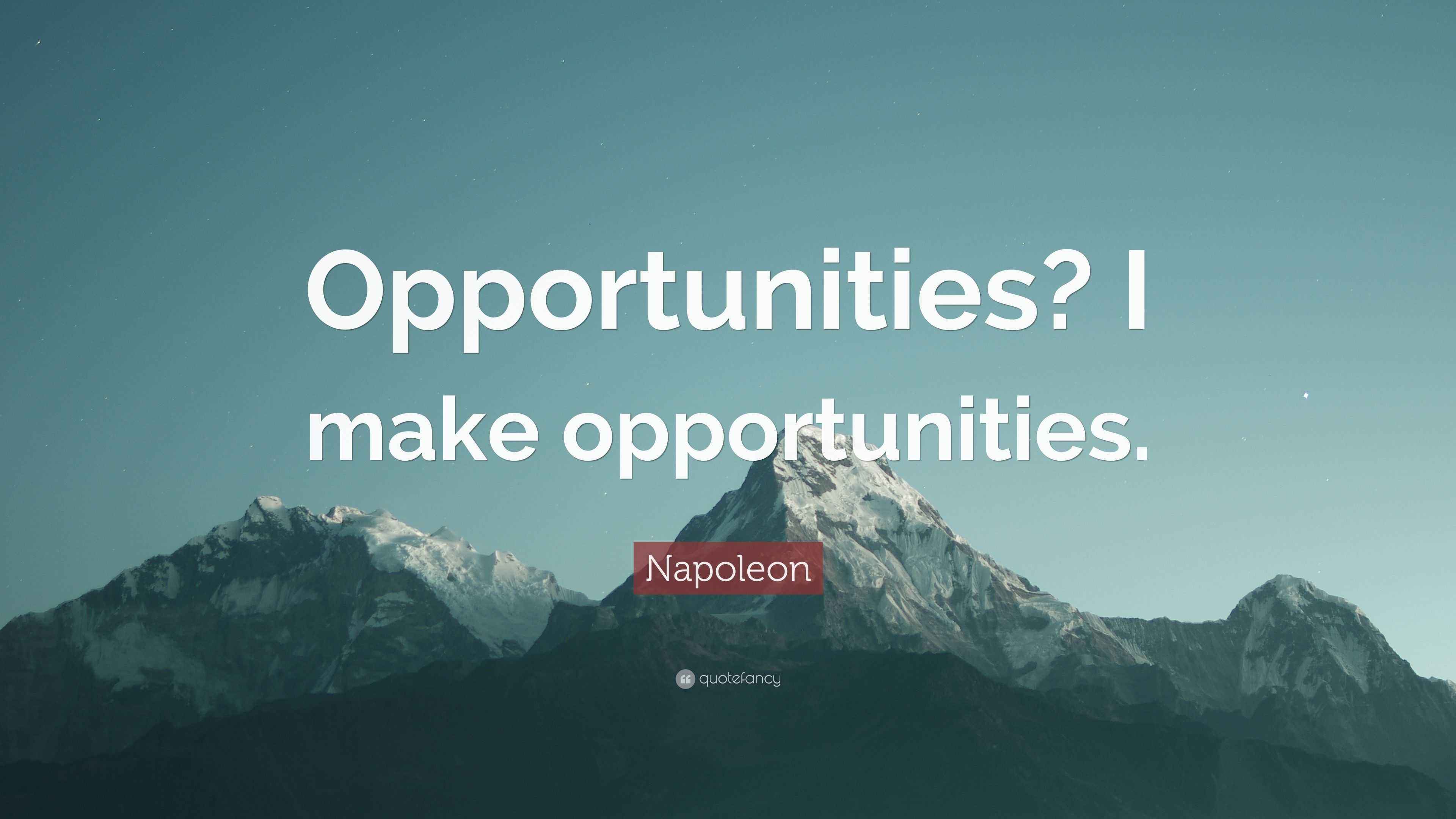 Napoleon Quote: “Opportunities? I make opportunities.”