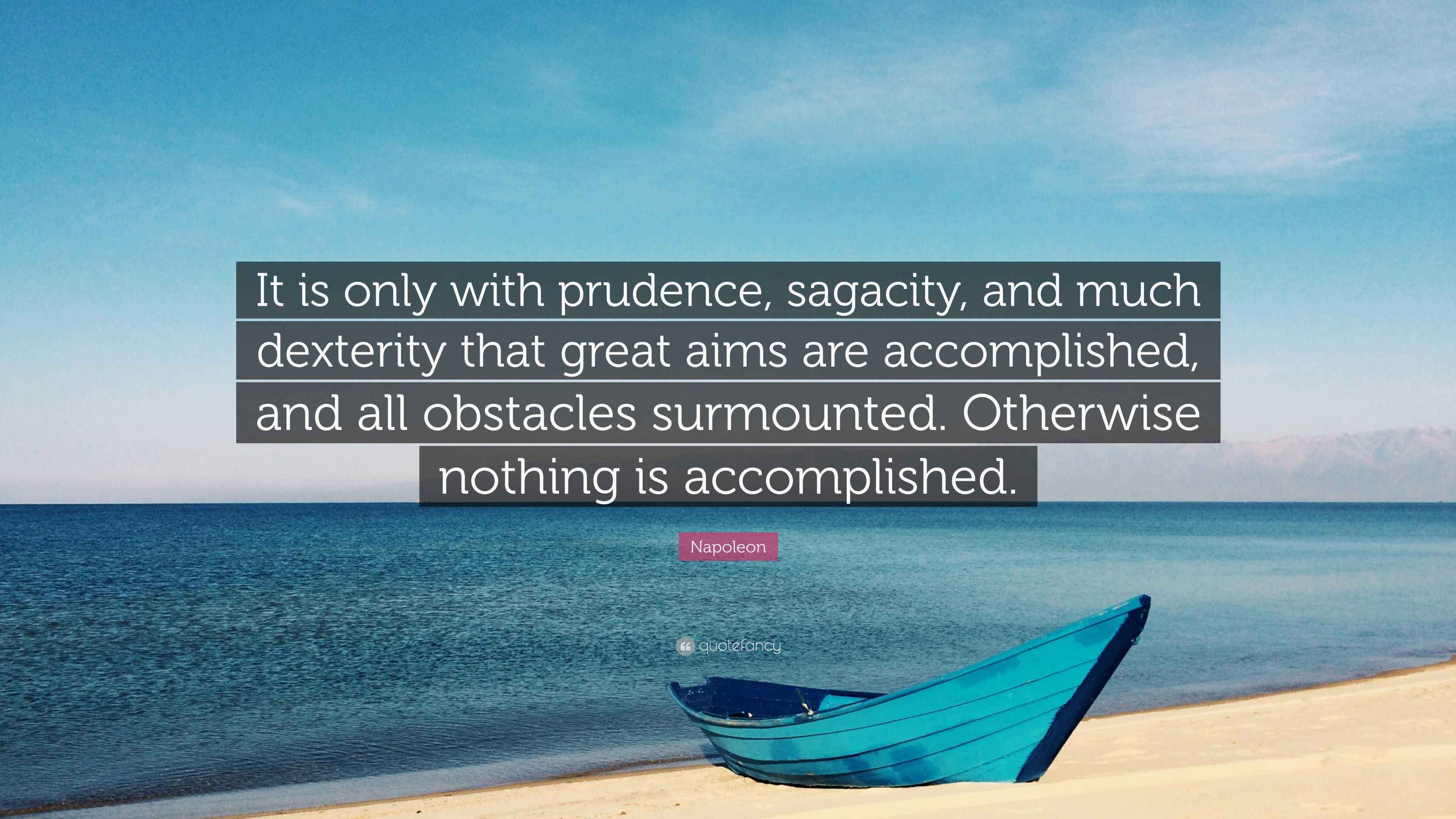 Napoleon Quote: “It is only with prudence, sagacity, and much dexterity ...