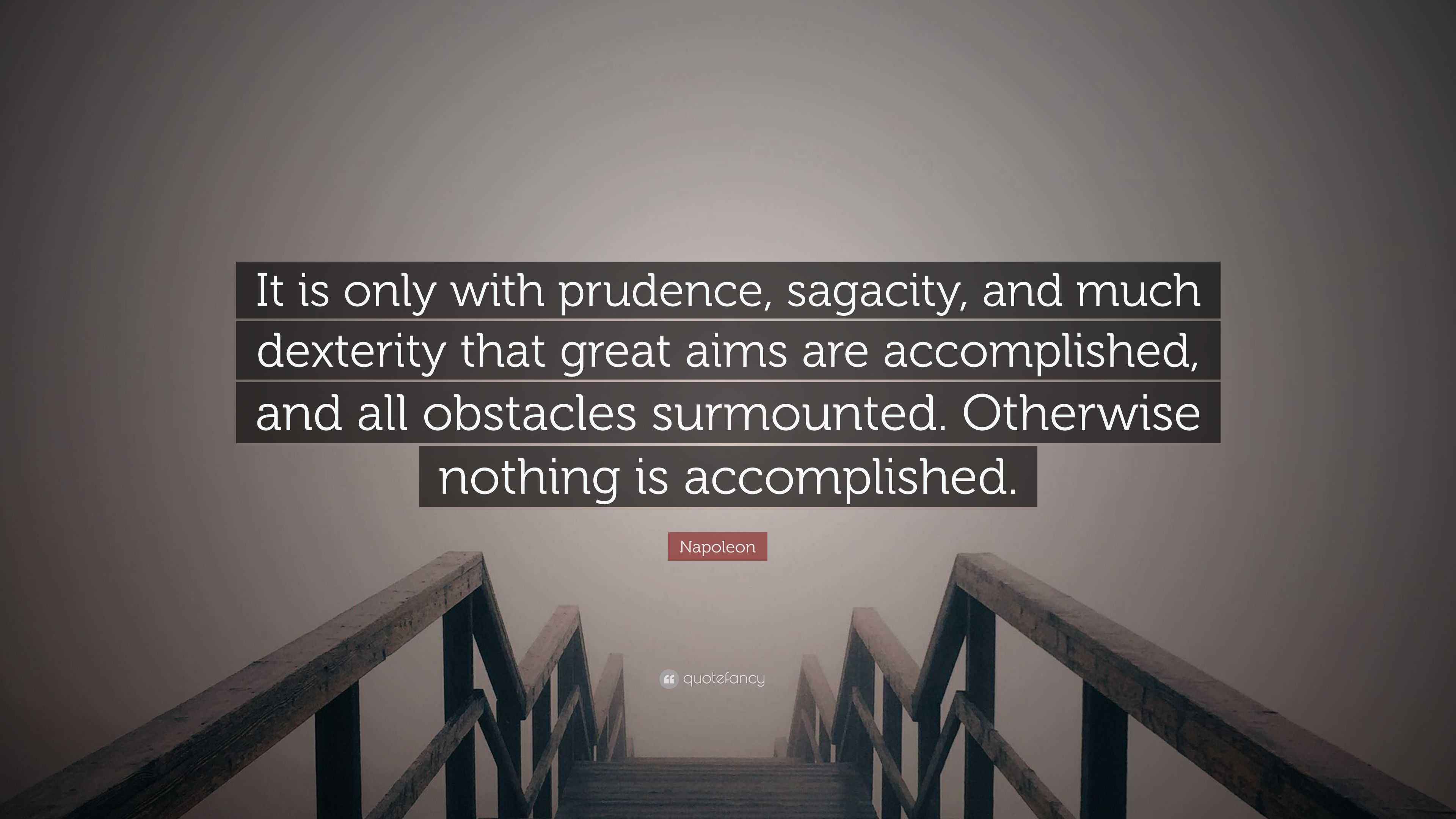 Napoleon Quote: “It is only with prudence, sagacity, and much dexterity ...