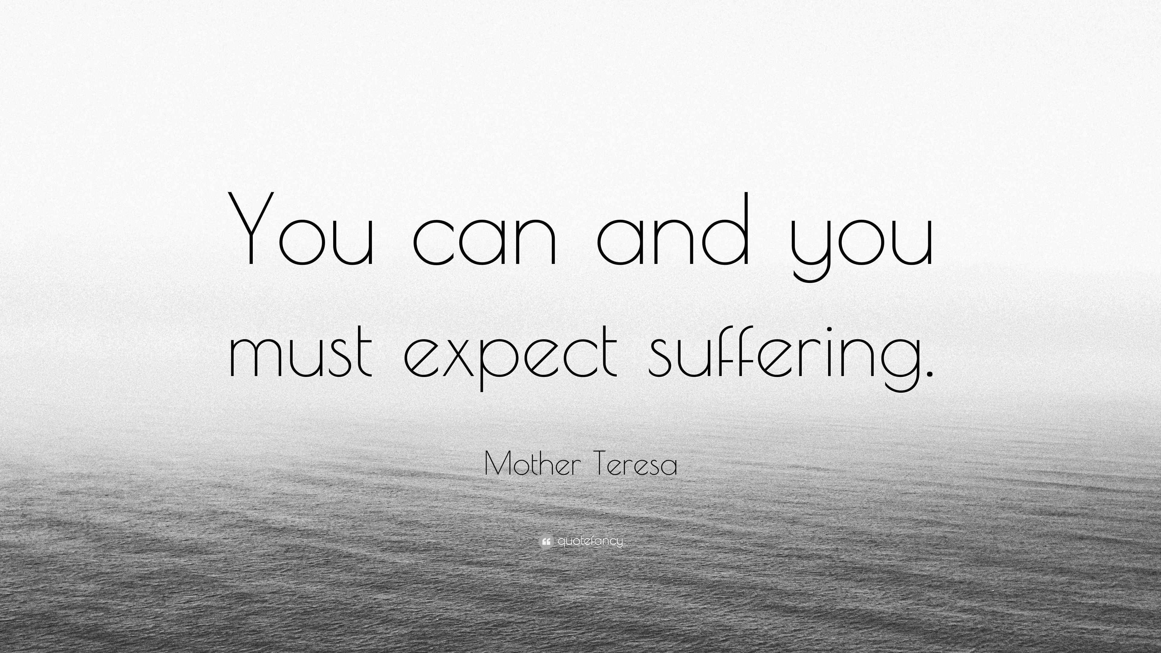 Mother Teresa Quote: “You can and you must expect suffering.”
