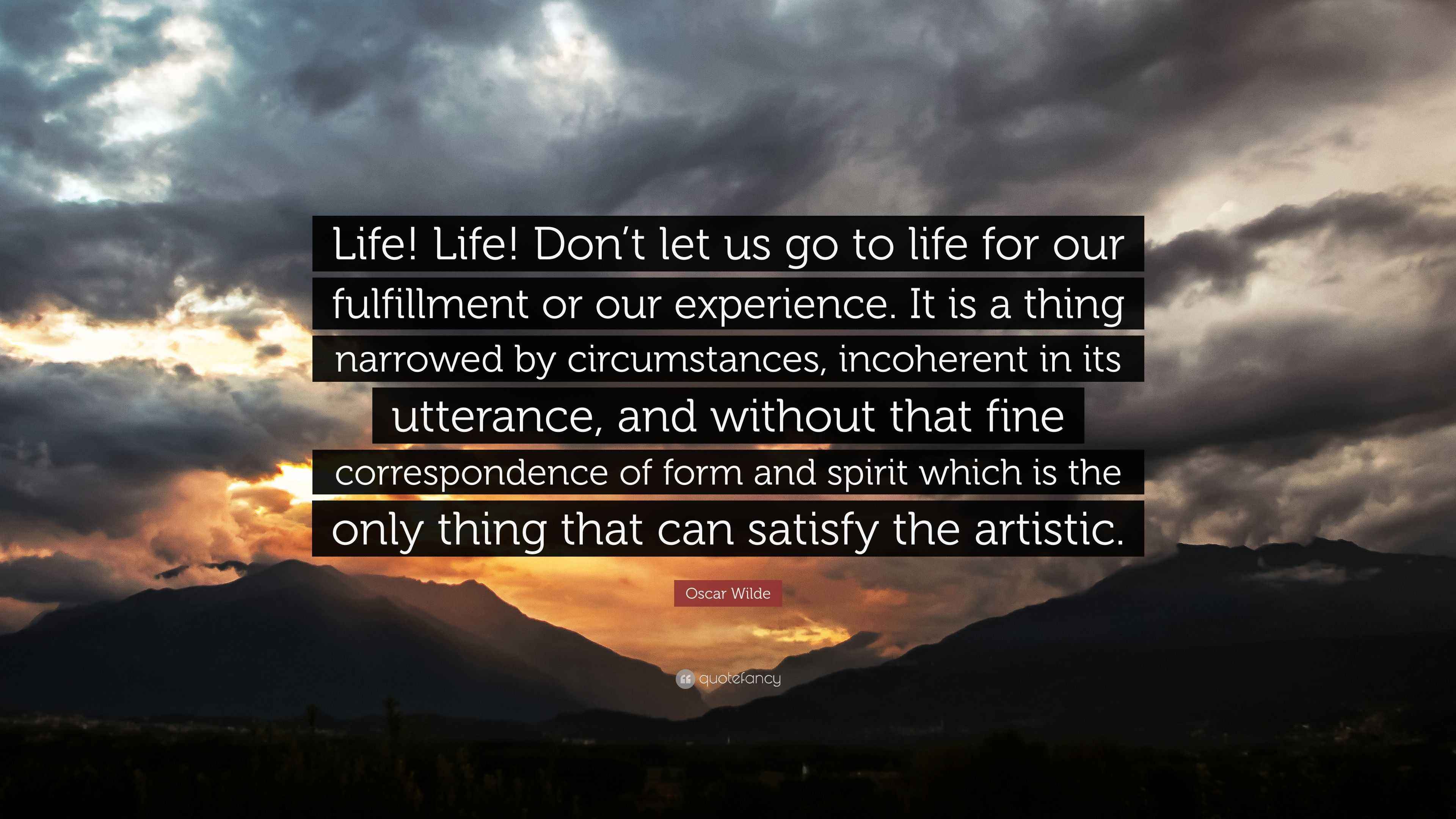 Oscar Wilde Quote: “Life! Life! Don’t let us go to life for our ...