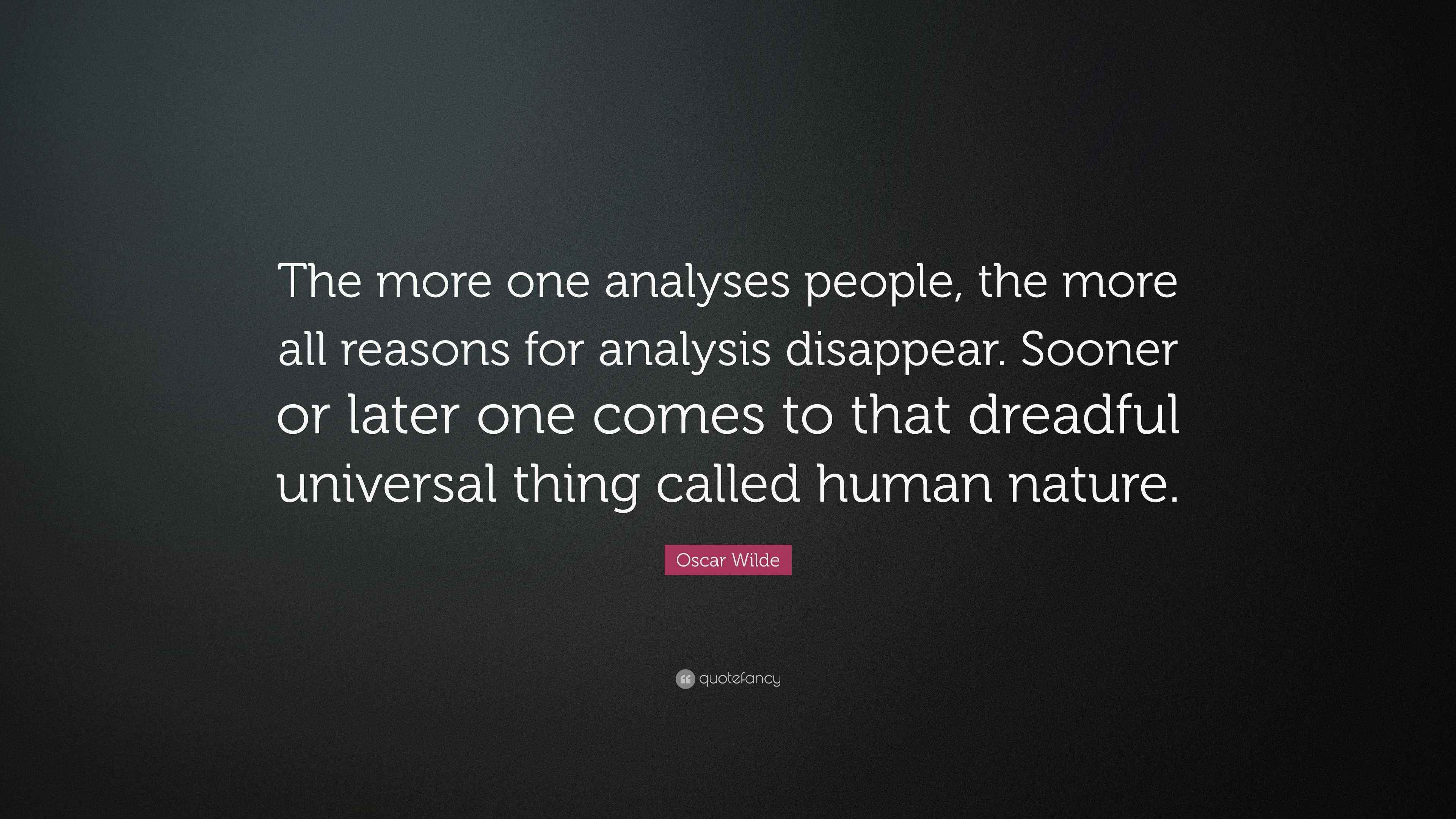 Oscar Wilde Quote: “The more one analyses people, the more all reasons ...