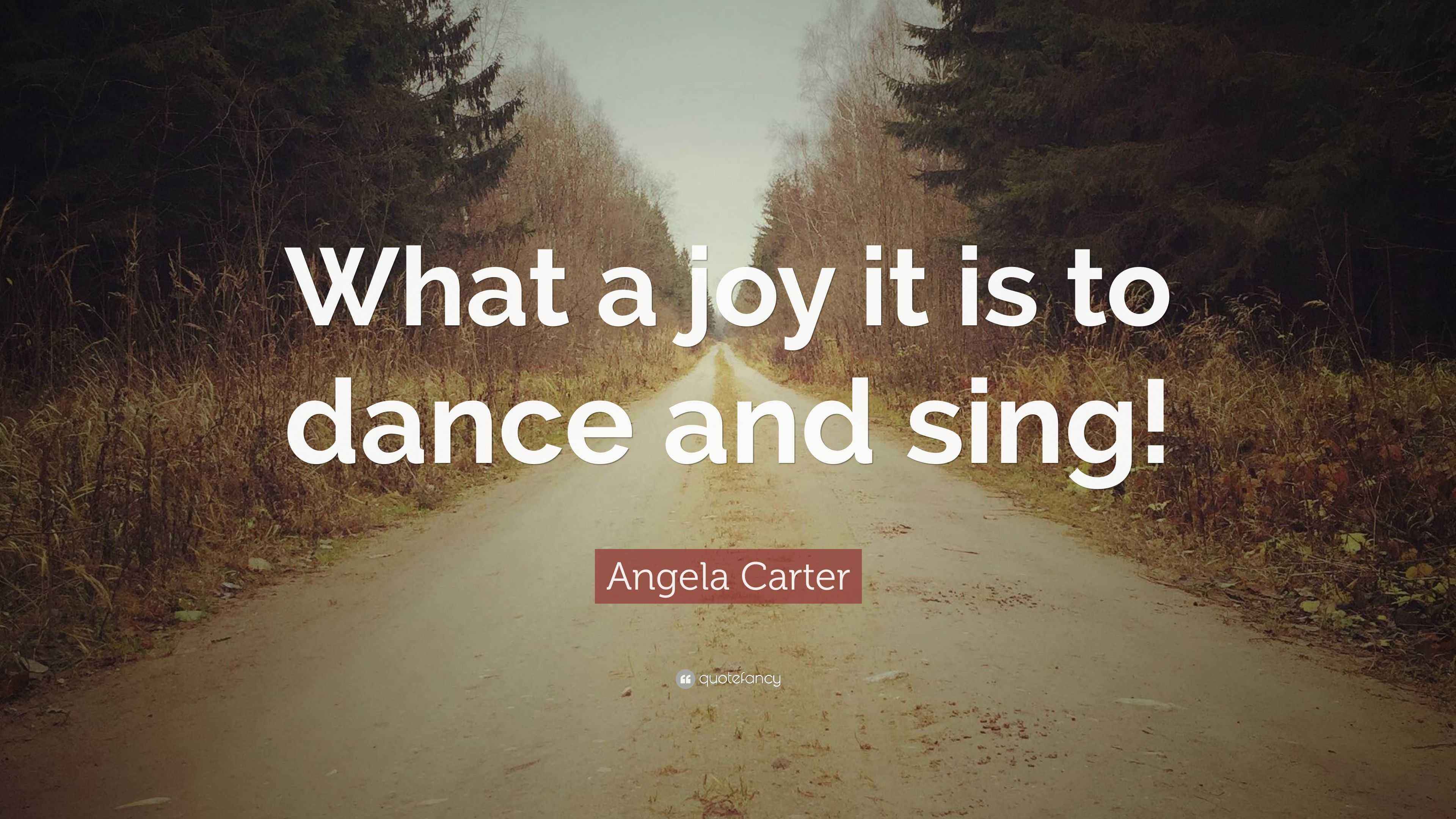 Angela Carter Quote: “What a joy it is to dance and sing!”