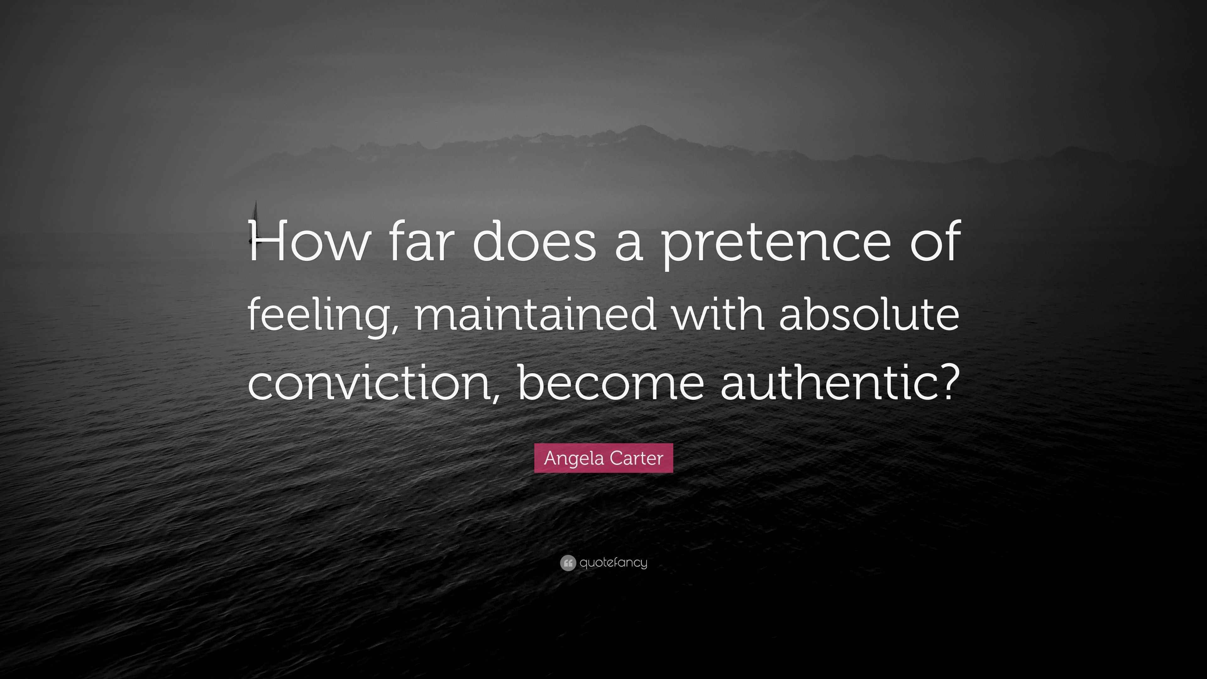 Angela Carter Quote: “How far does a pretence of feeling, maintained ...