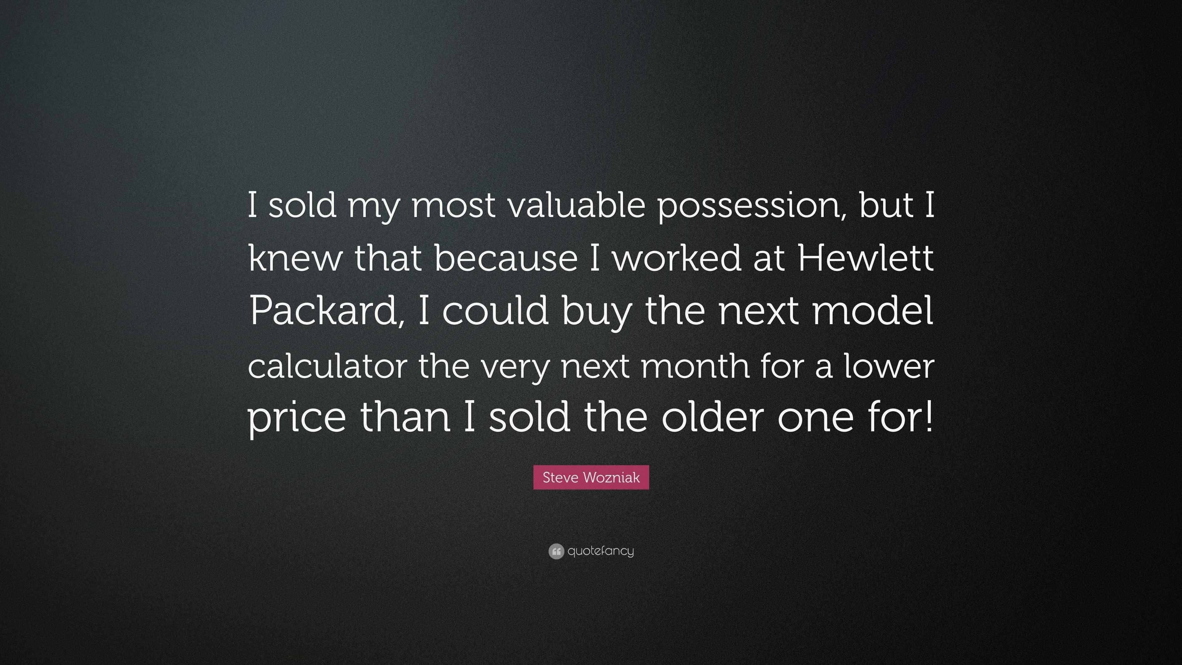 Steve Wozniak Quote: “I sold my most valuable possession, but I knew ...