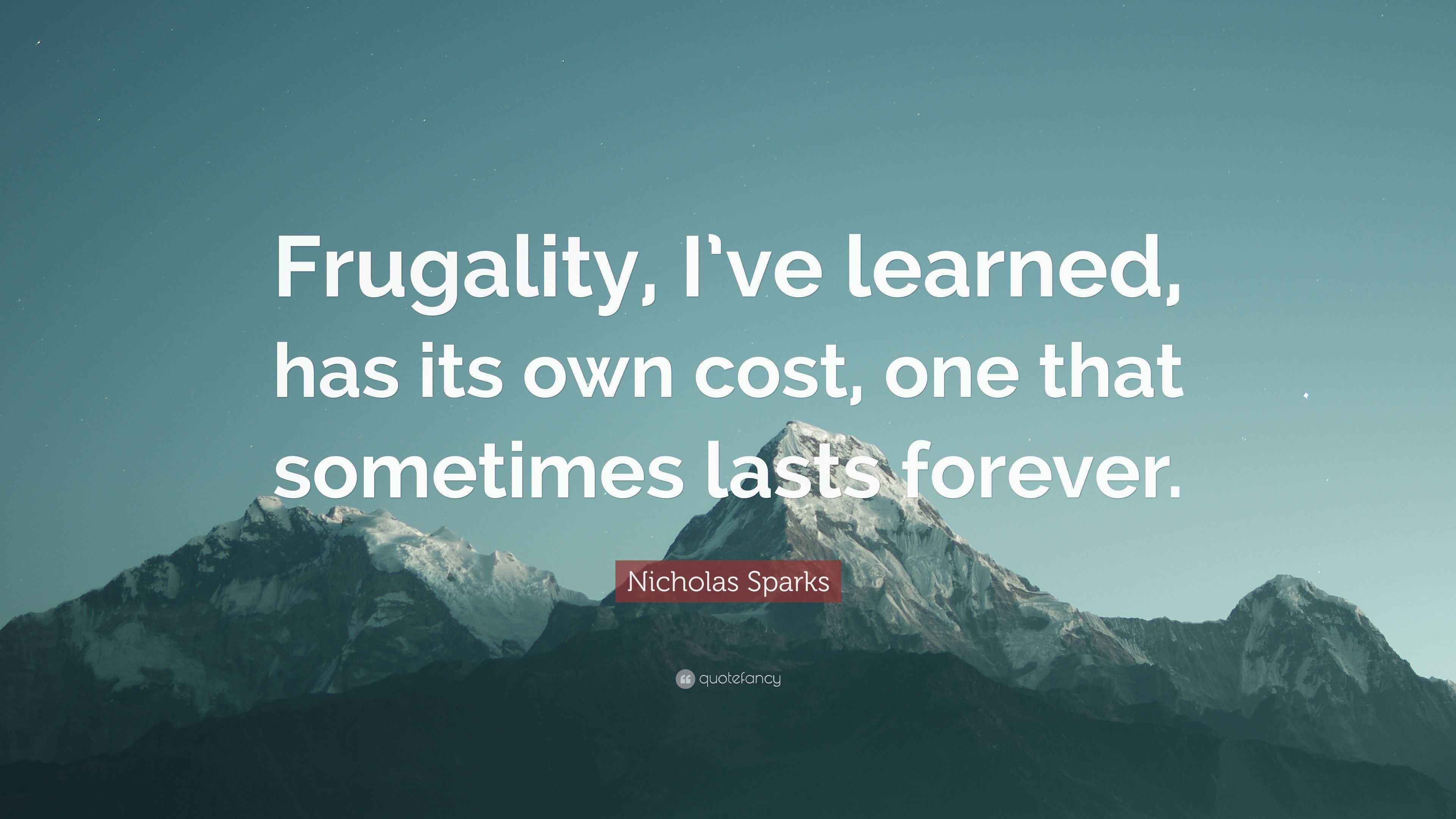 Nicholas Sparks Quote: “Frugality, I’ve learned, has its own cost, one ...