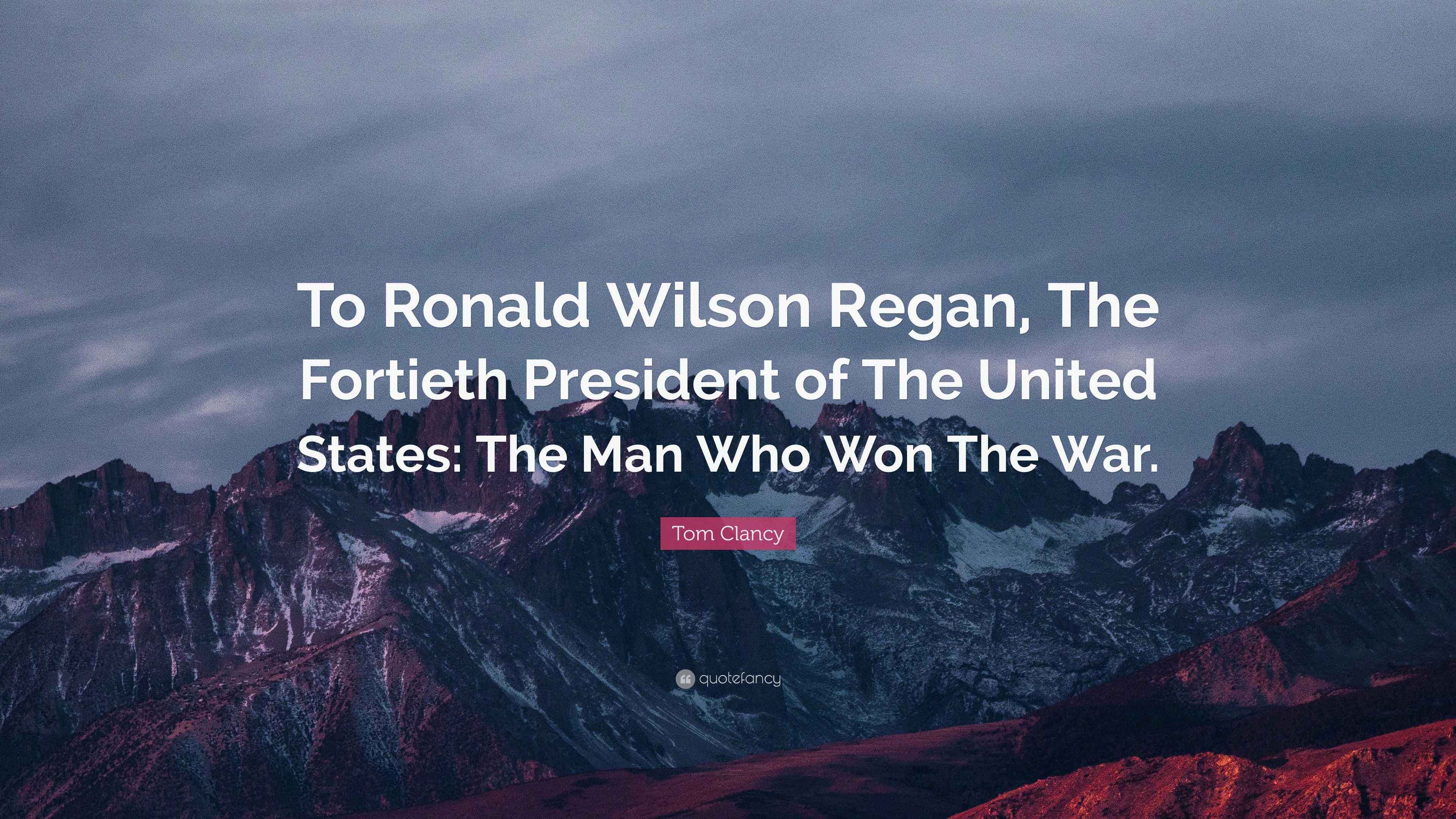 Tom Clancy Quote: “To Ronald Wilson Regan, The Fortieth President of ...