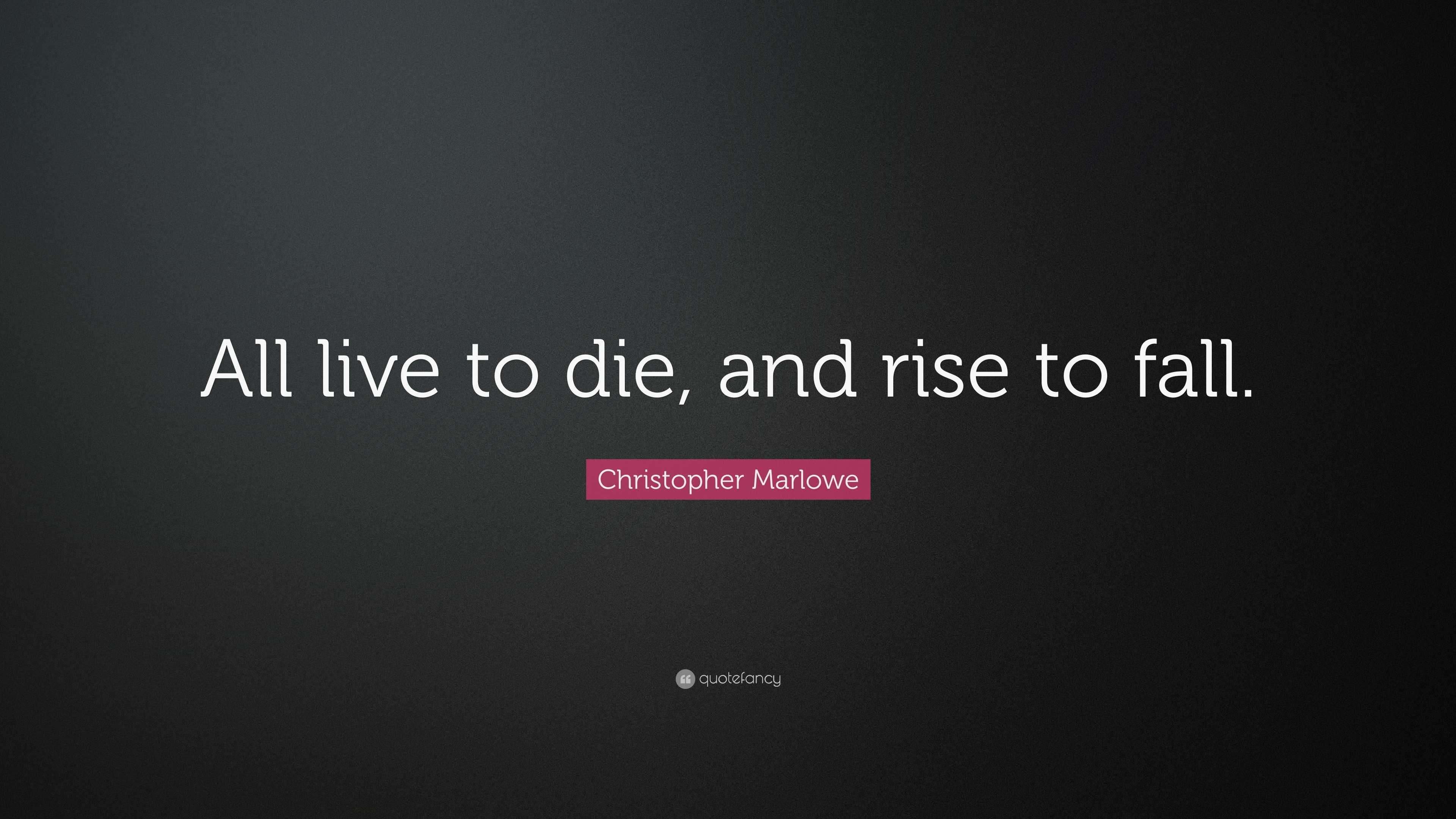 Christopher Marlowe Quote: “All live to die, and rise to fall.”