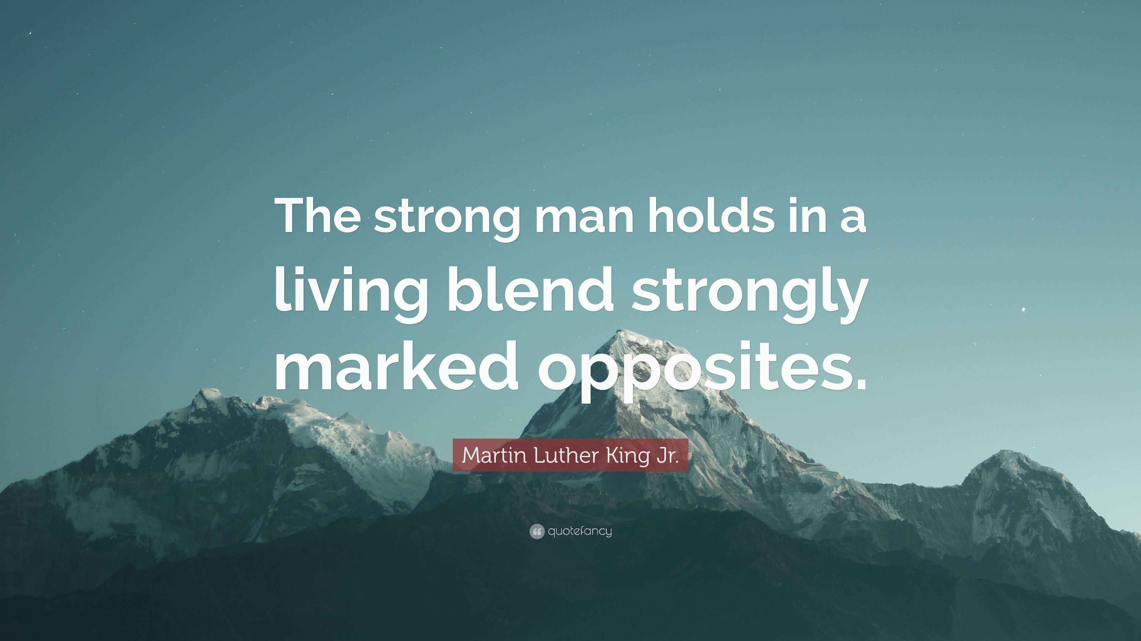 Martin Luther King Jr. Quote: “The strong man holds in a living blend ...