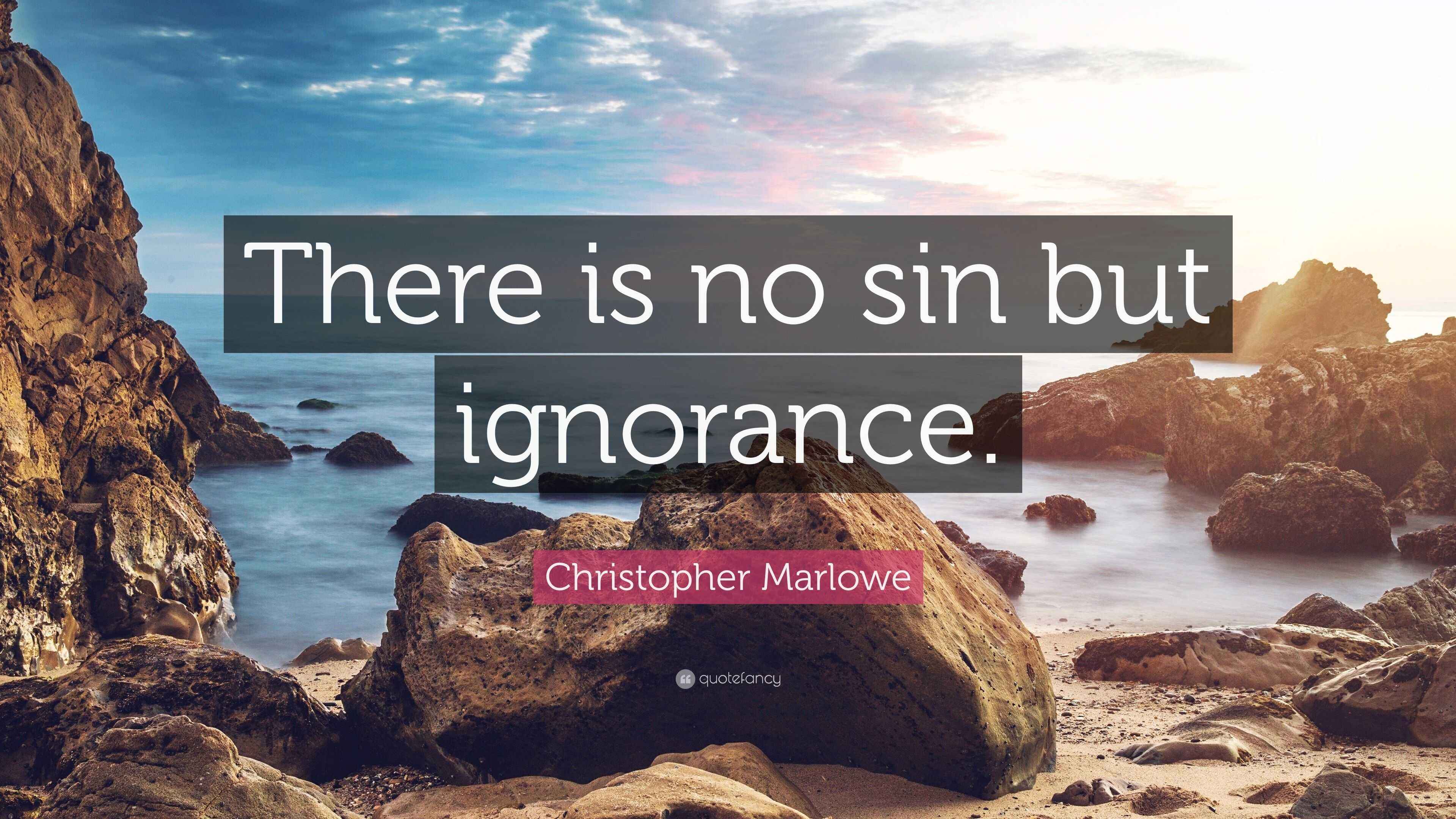 Christopher Marlowe Quote: “There is no sin but ignorance.”