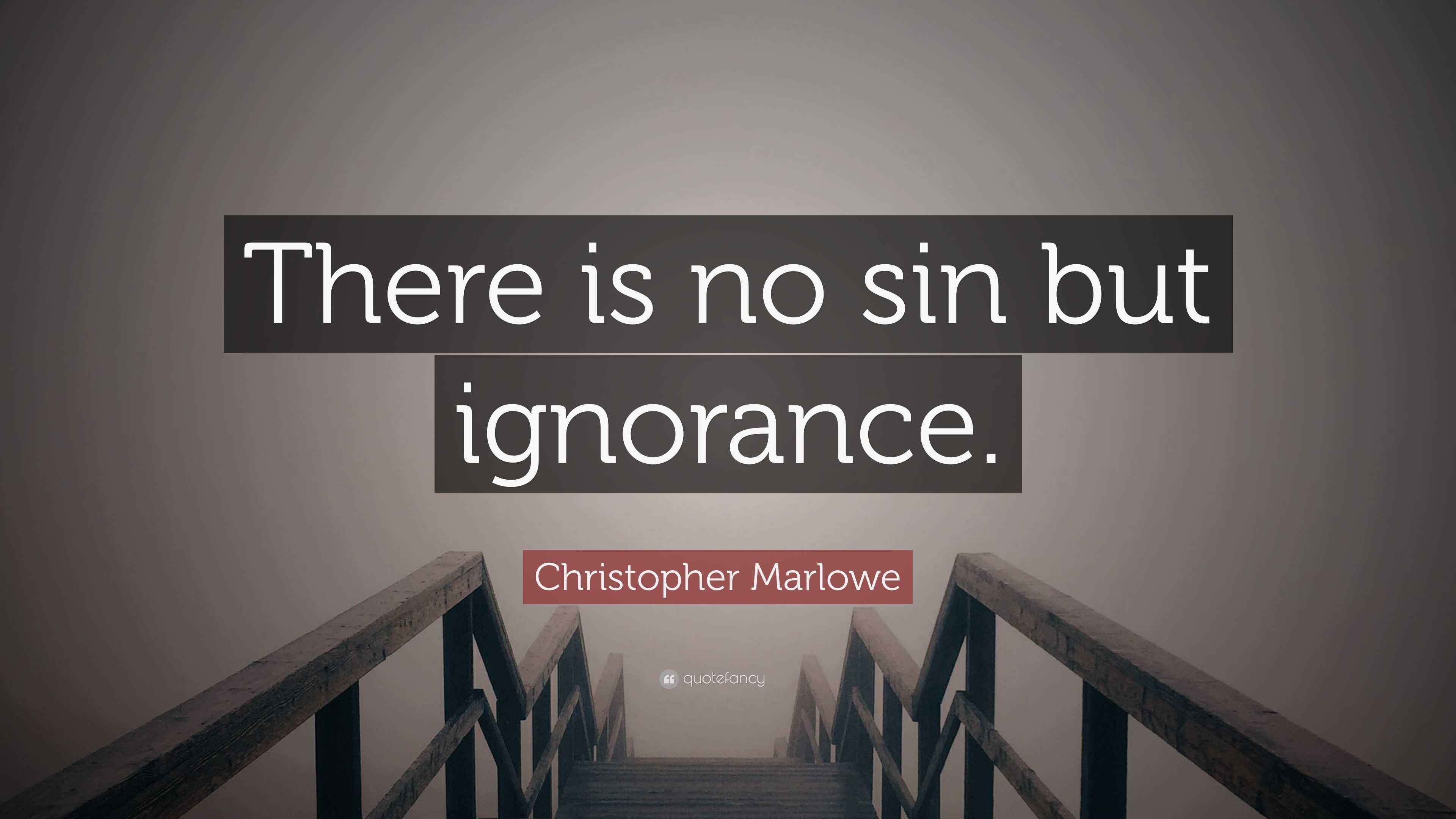 Christopher Marlowe Quote: “There is no sin but ignorance.”