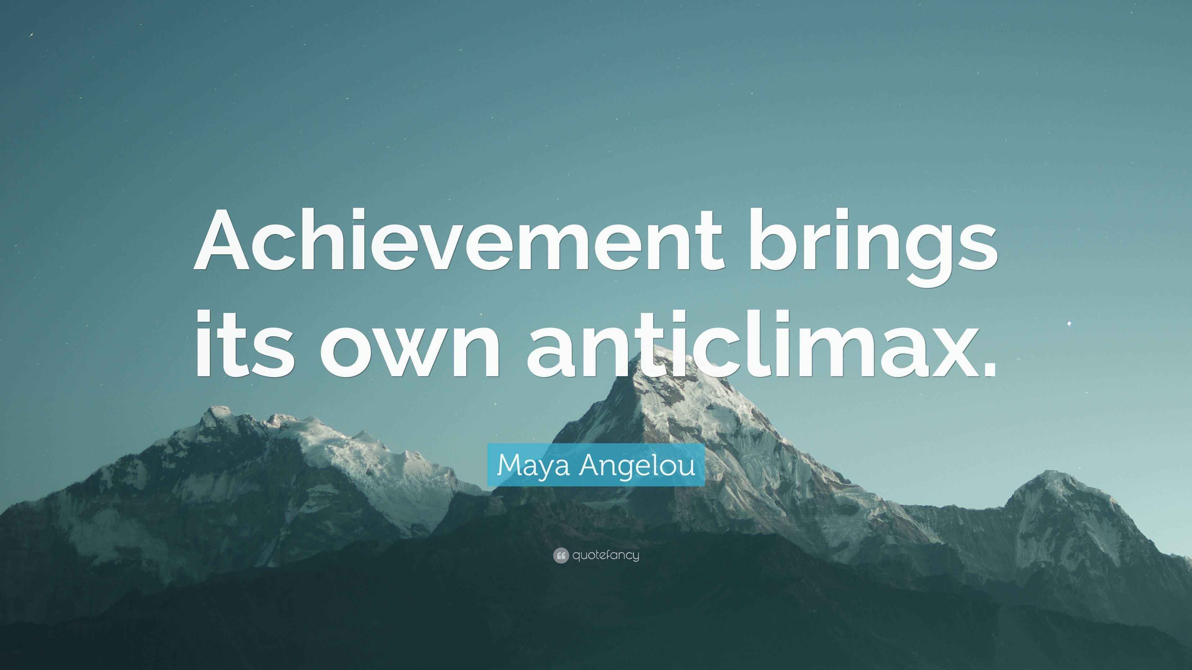Maya Angelou Quote: “Achievement brings its own anticlimax.”
