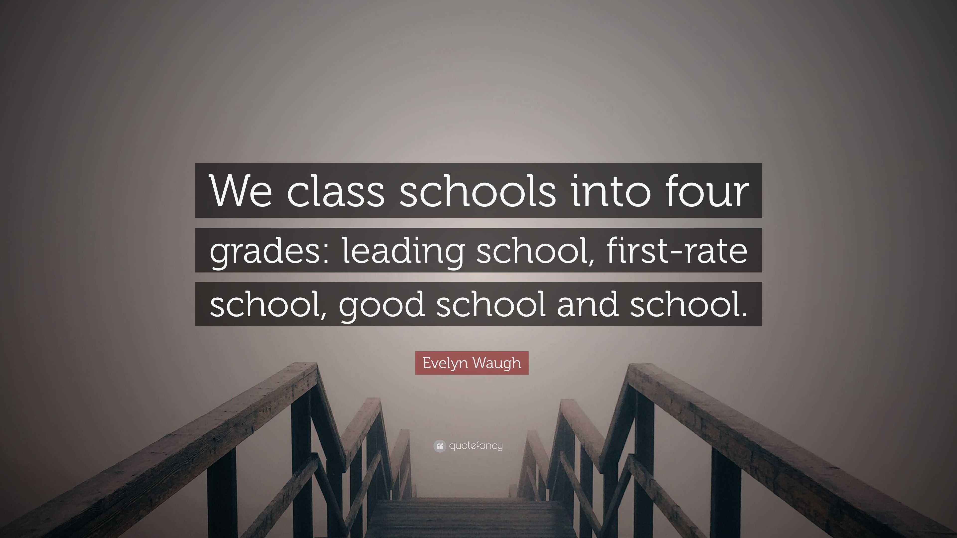 Evelyn Waugh Quote: “We class schools into four grades: leading school, first-rate school, good ...