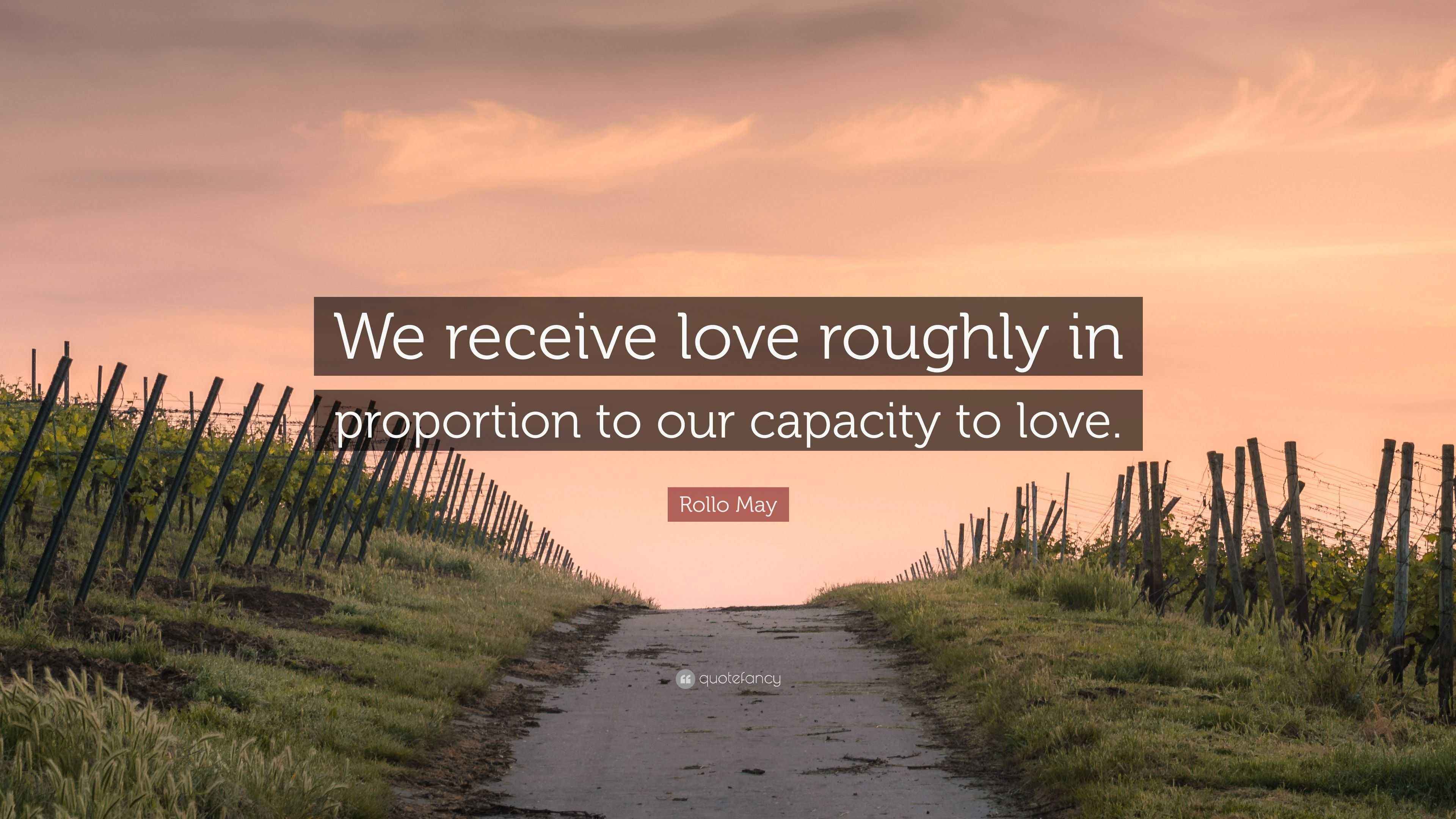 Rollo May Quote: “We receive love roughly in proportion to our capacity ...