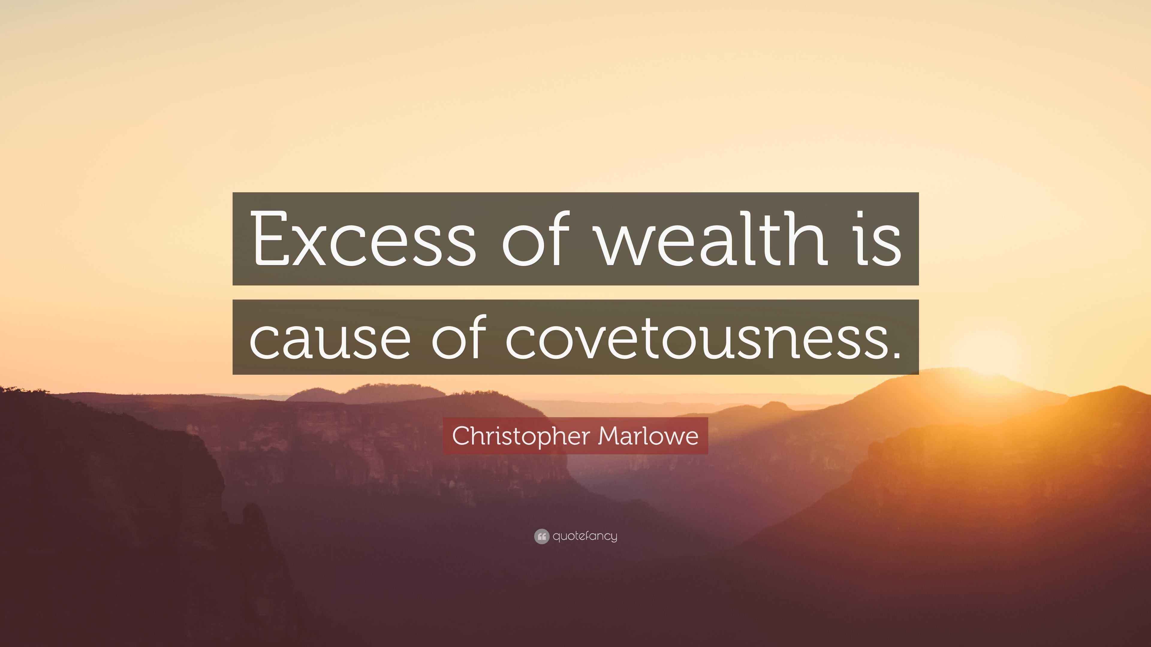 Christopher Marlowe Quote: “Excess of wealth is cause of covetousness.”