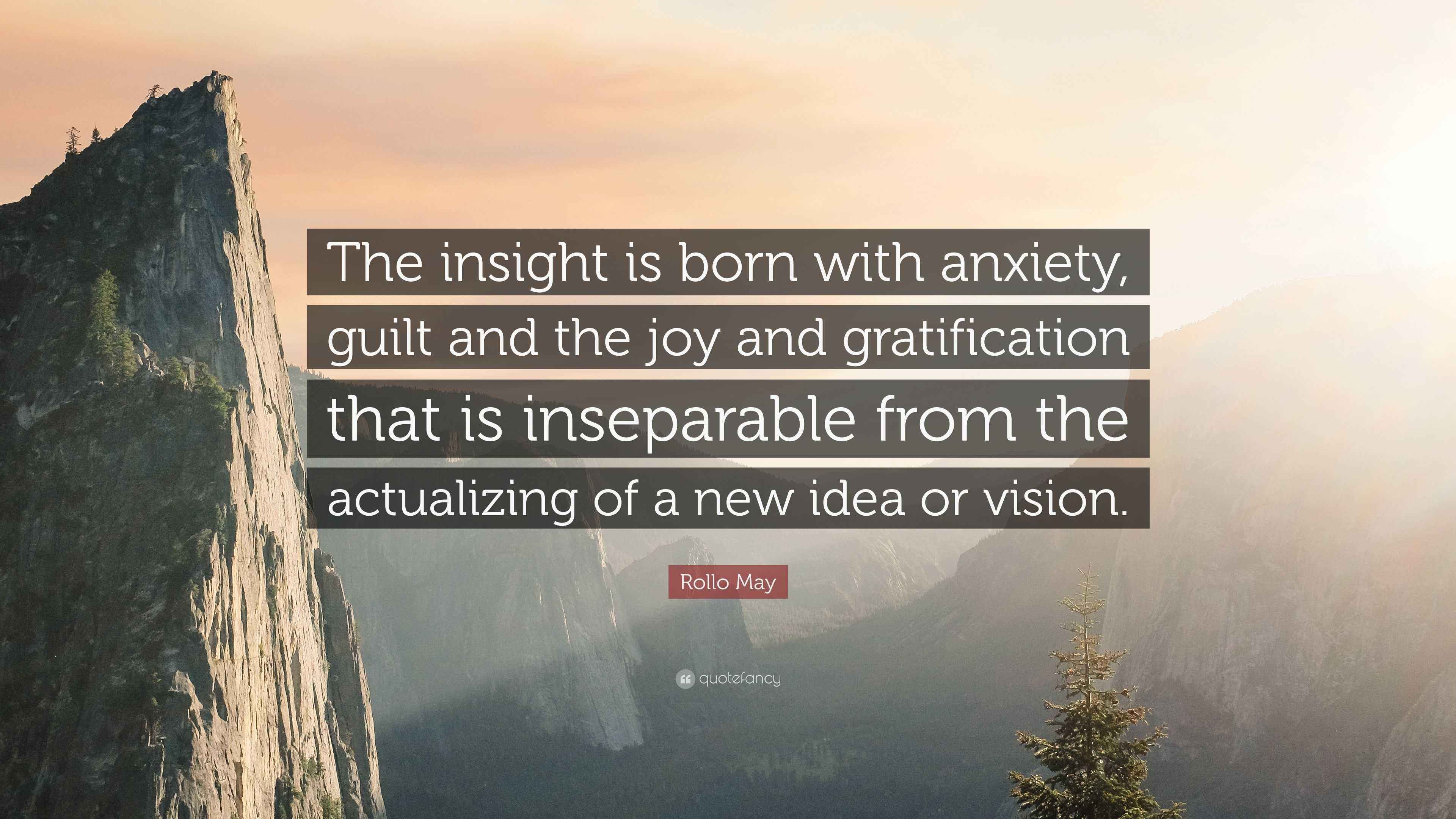 Rollo May Quote: “The insight is born with anxiety, guilt and the joy ...