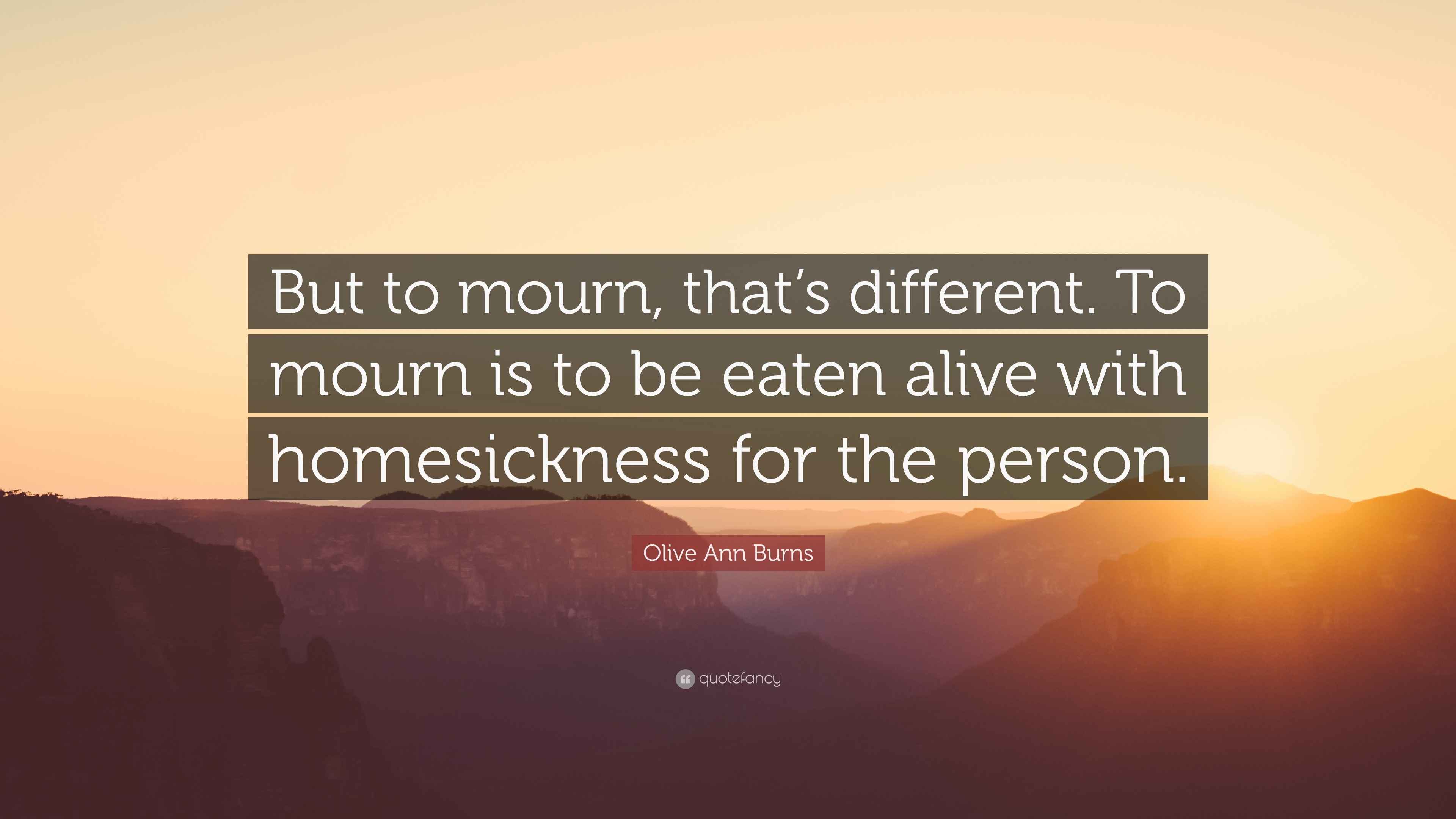 Olive Ann Burns Quote: “But to mourn, that’s different. To mourn is to ...
