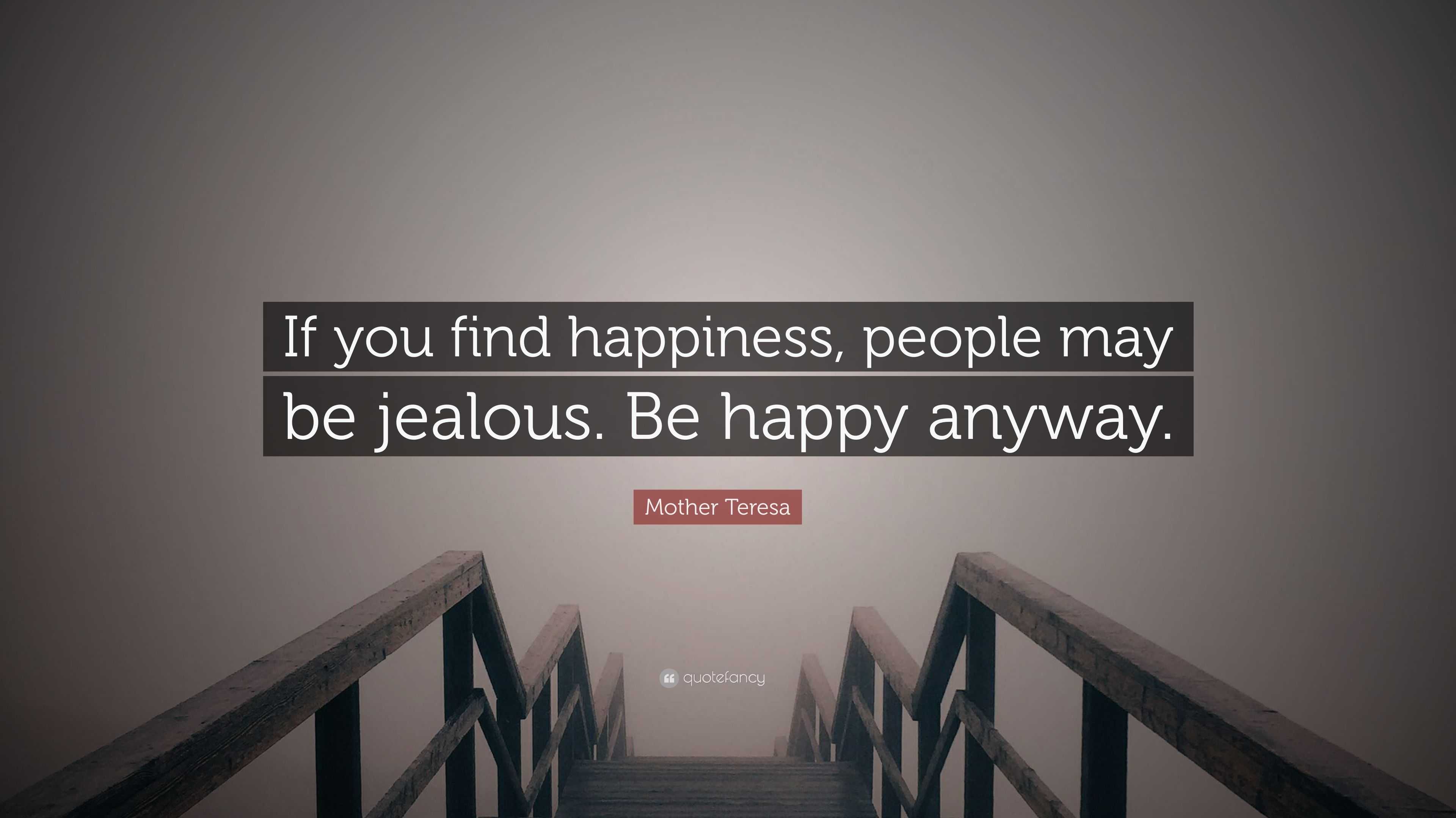 Mother Teresa Quote: “If you find happiness, people may be jealous. Be ...
