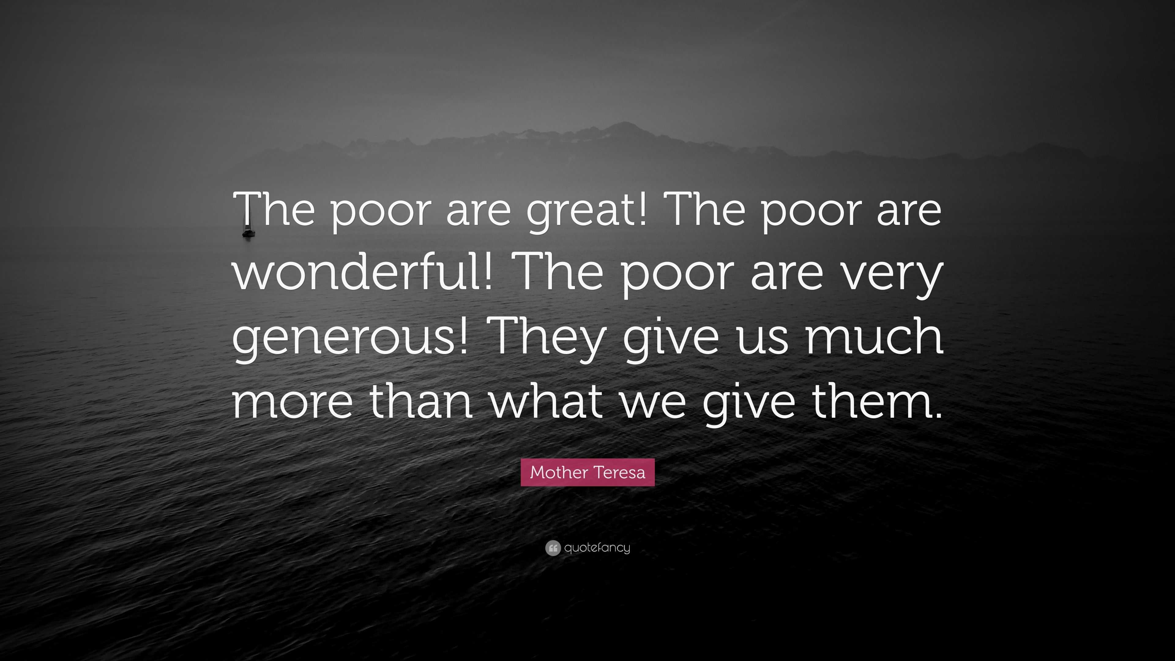 Mother Teresa Quote: “The poor are great! The poor are wonderful! The ...