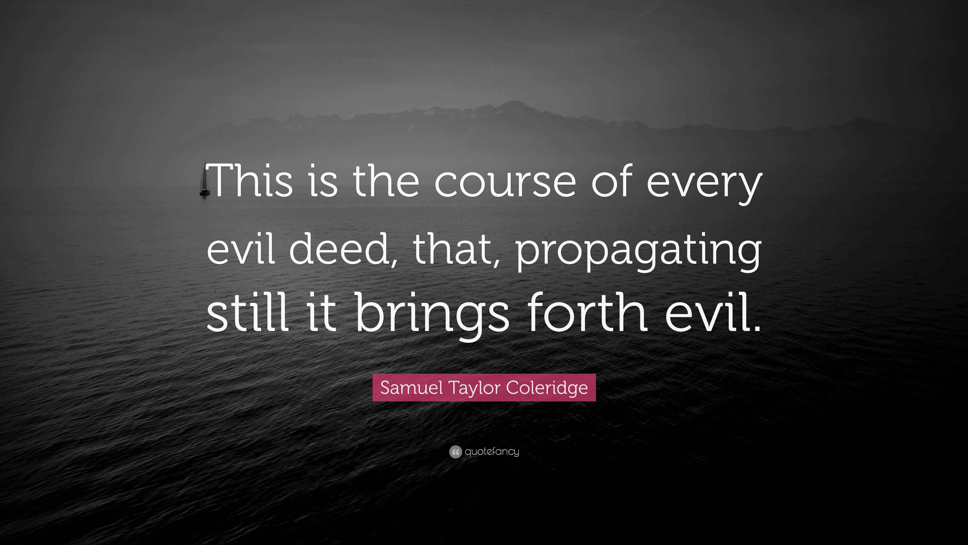 Samuel Taylor Coleridge Quote: “This is the course of every evil deed ...
