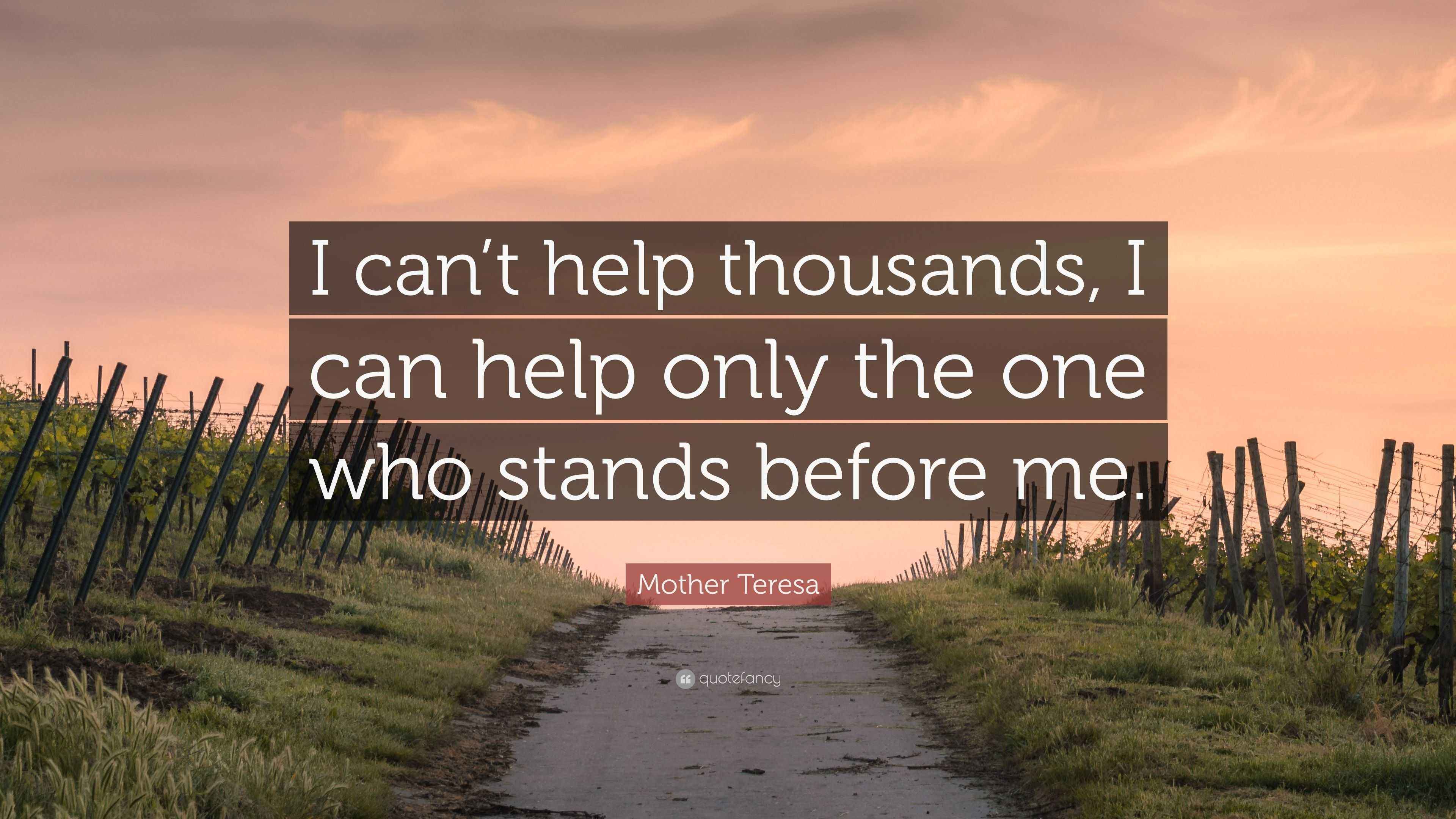 Mother Teresa Quote: “I can’t help thousands, I can help only the one ...
