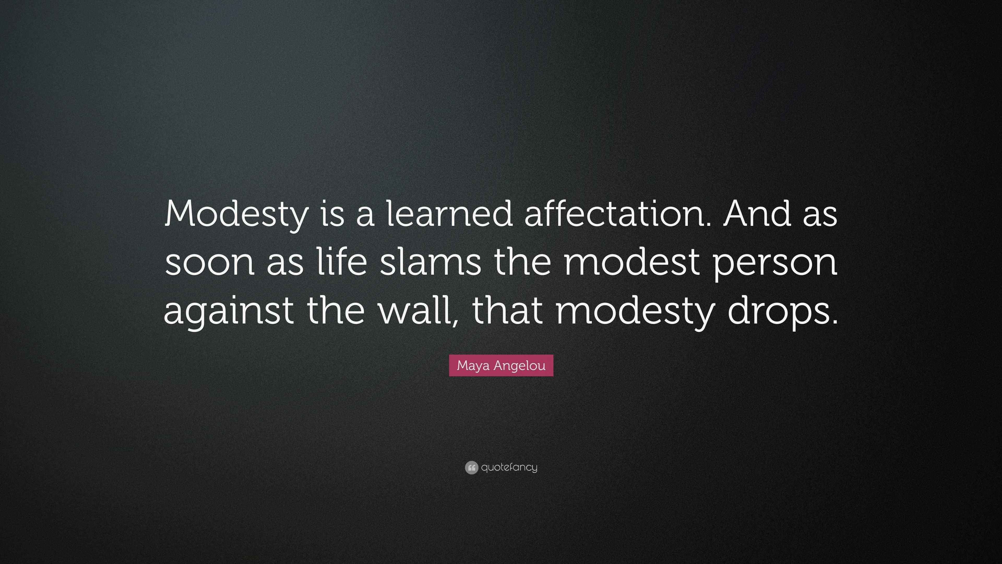 Maya Angelou Quote: “Modesty is a learned affectation. And as soon as ...