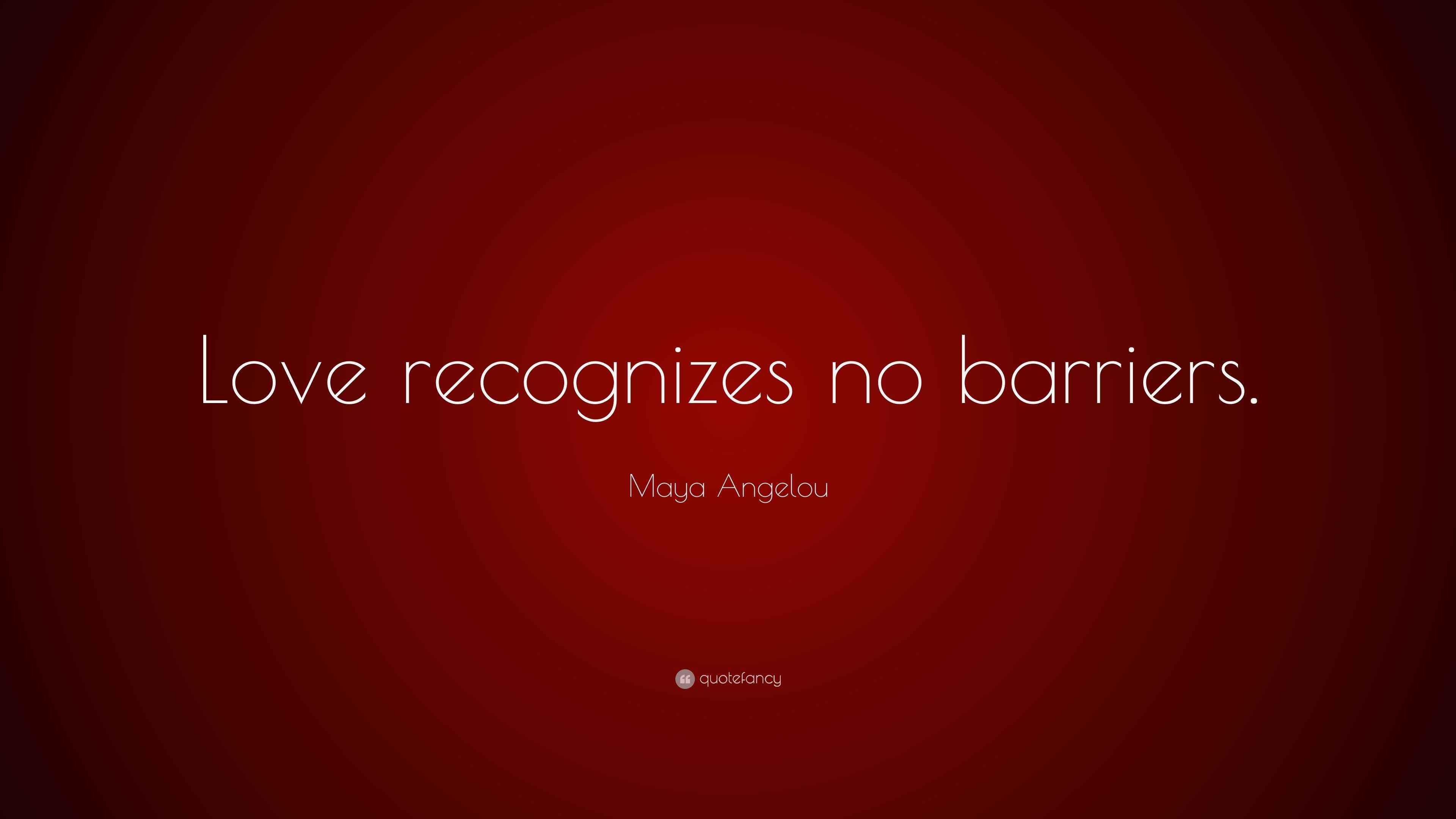 Maya Angelou Quote: “Love recognizes no barriers.”