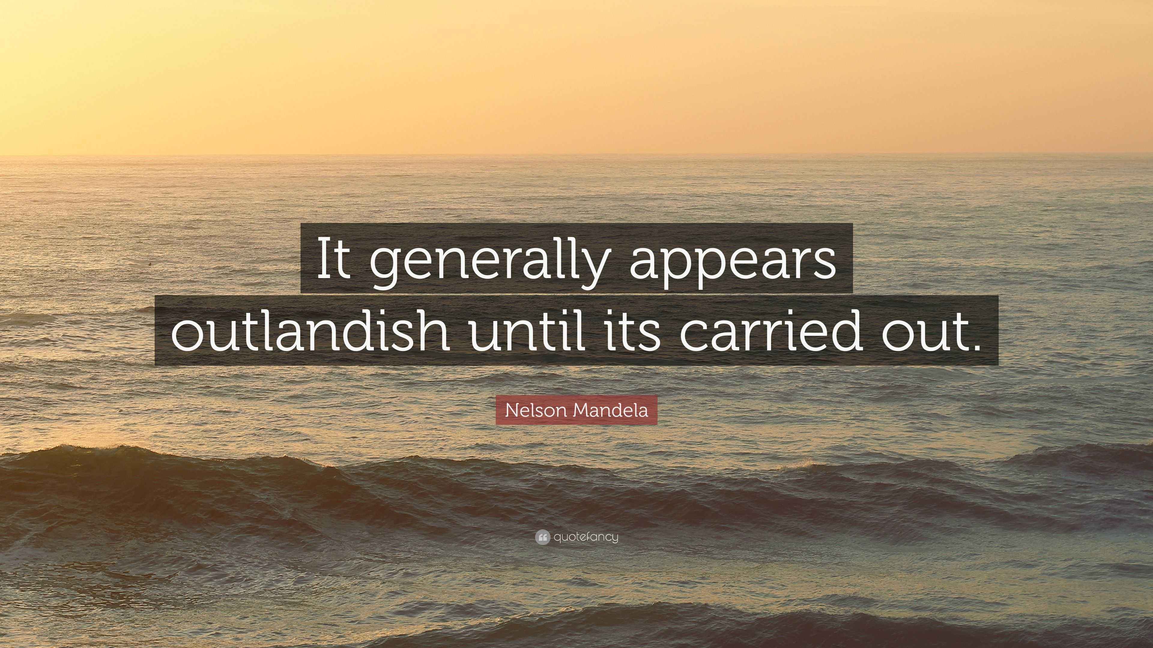 Nelson Mandela Quote: “It generally appears outlandish until its ...