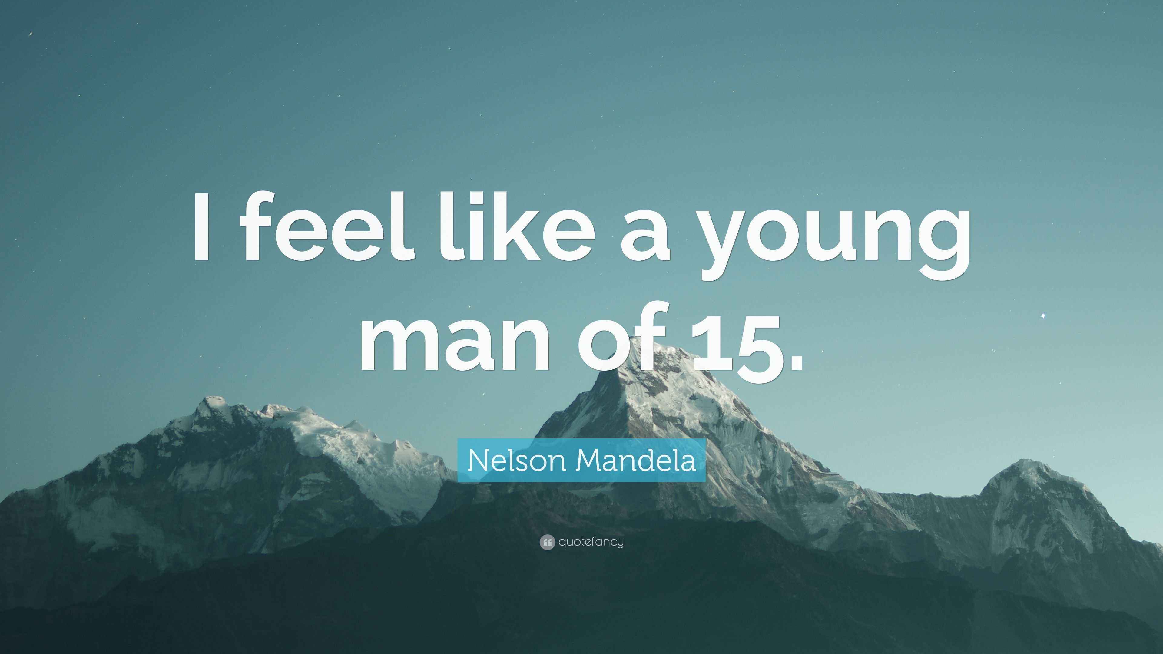 Nelson Mandela Quote: “I feel like a young man of 15.”