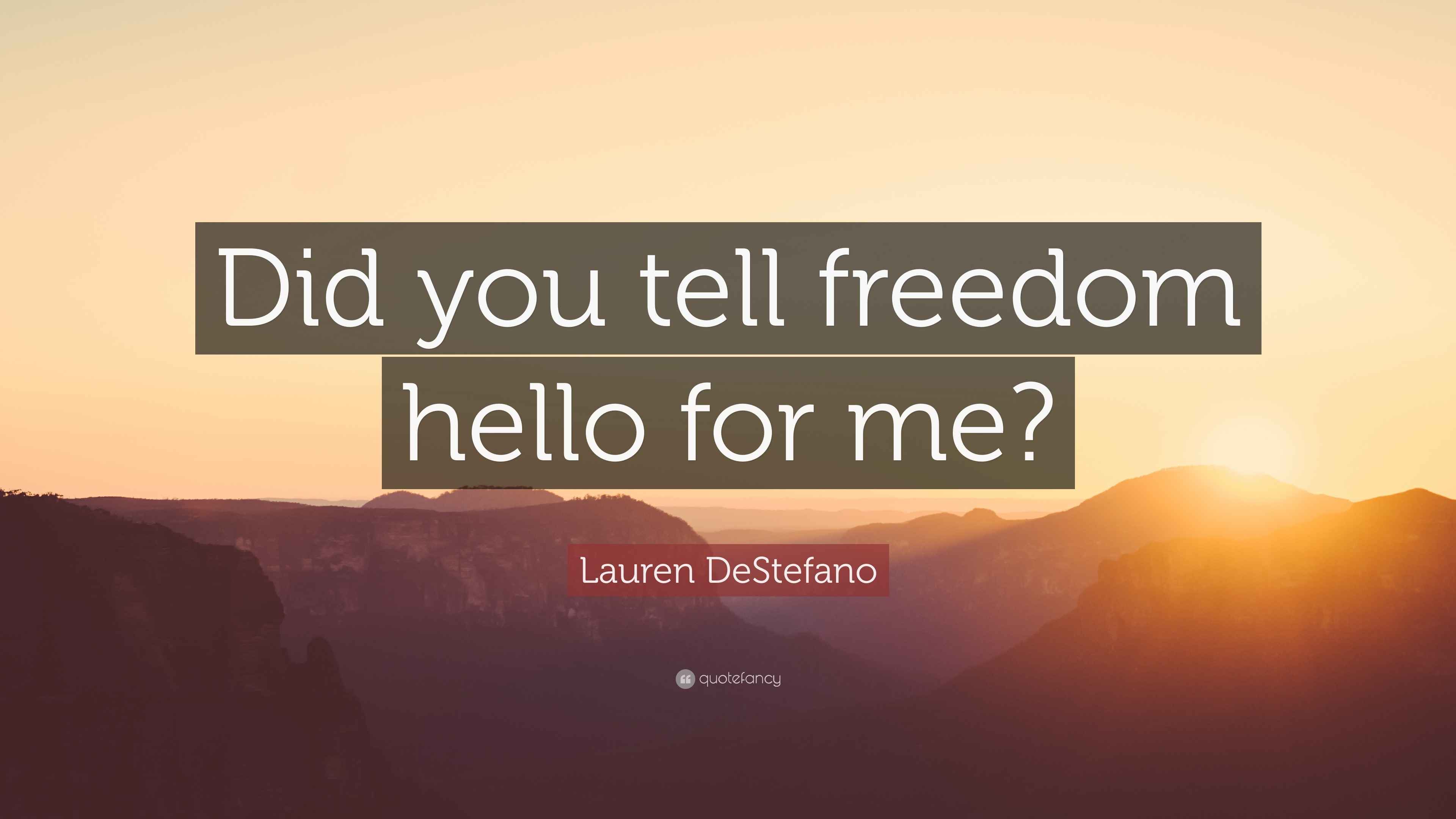 Lauren DeStefano Quote: “Did you tell freedom hello for me?”