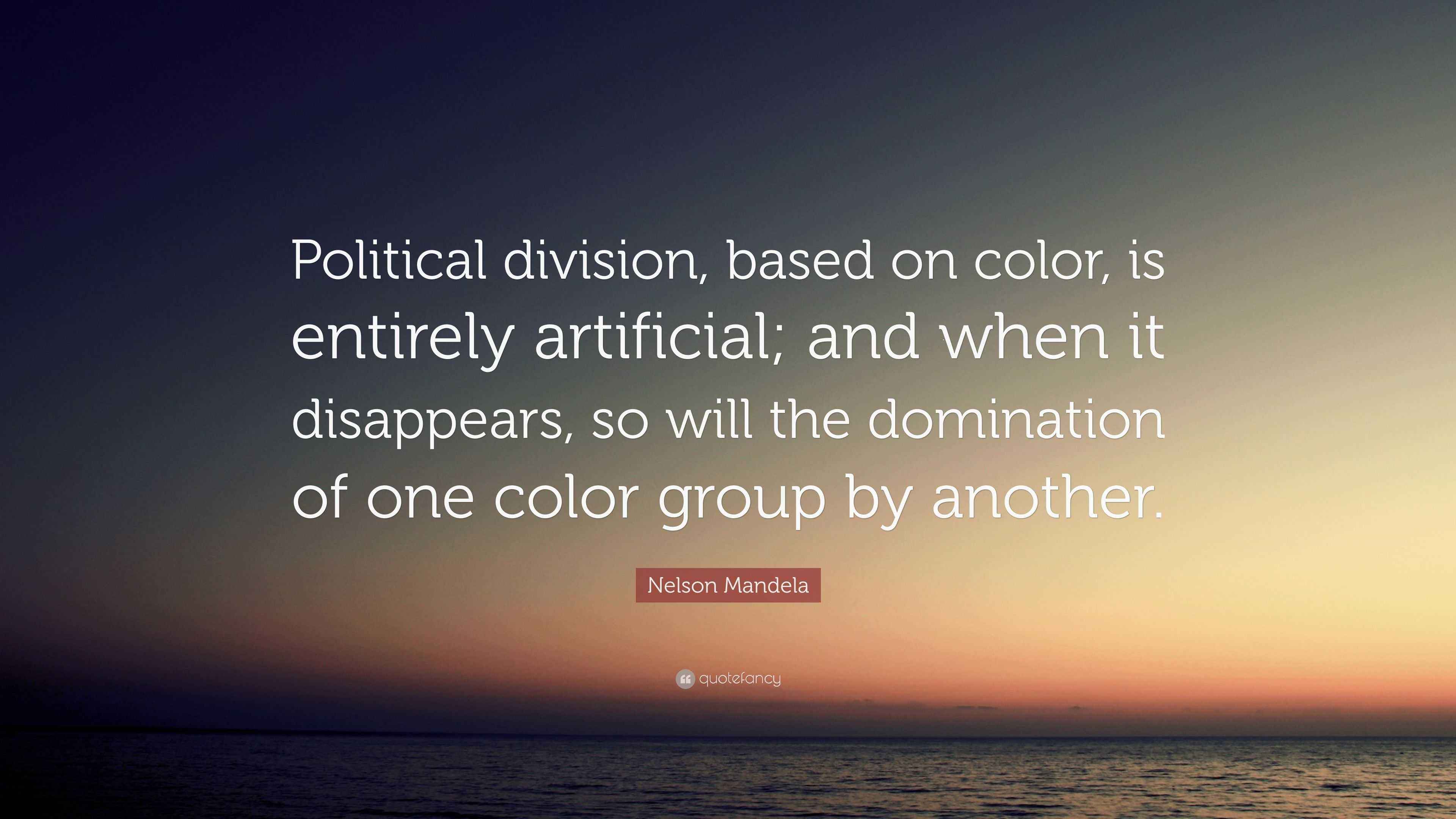 Nelson Mandela Quote: “Political division, based on color, is entirely ...