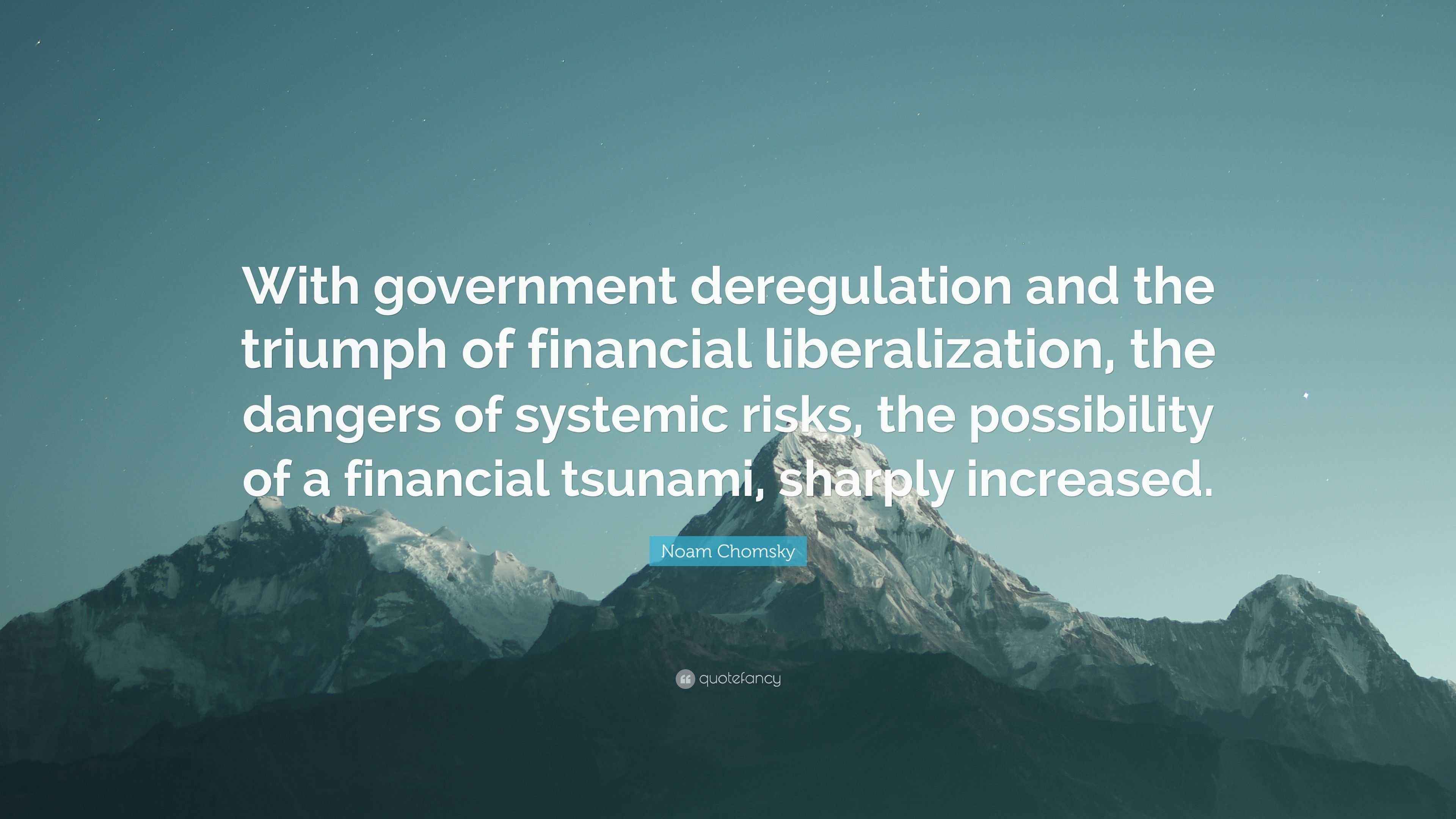 Noam Chomsky Quote: “With government deregulation and the triumph of ...