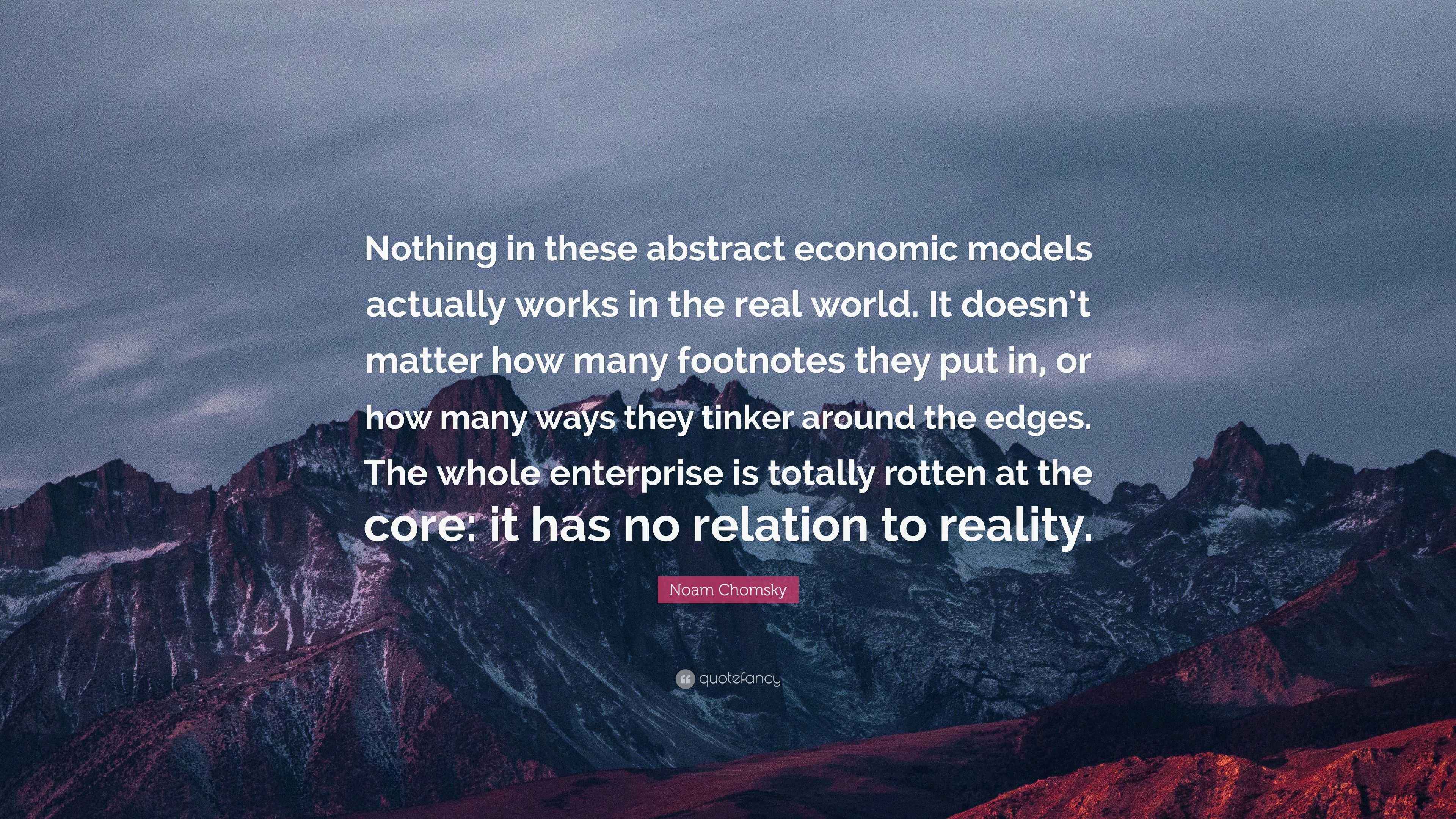 Noam Chomsky Quote: “Nothing in these abstract economic models actually ...