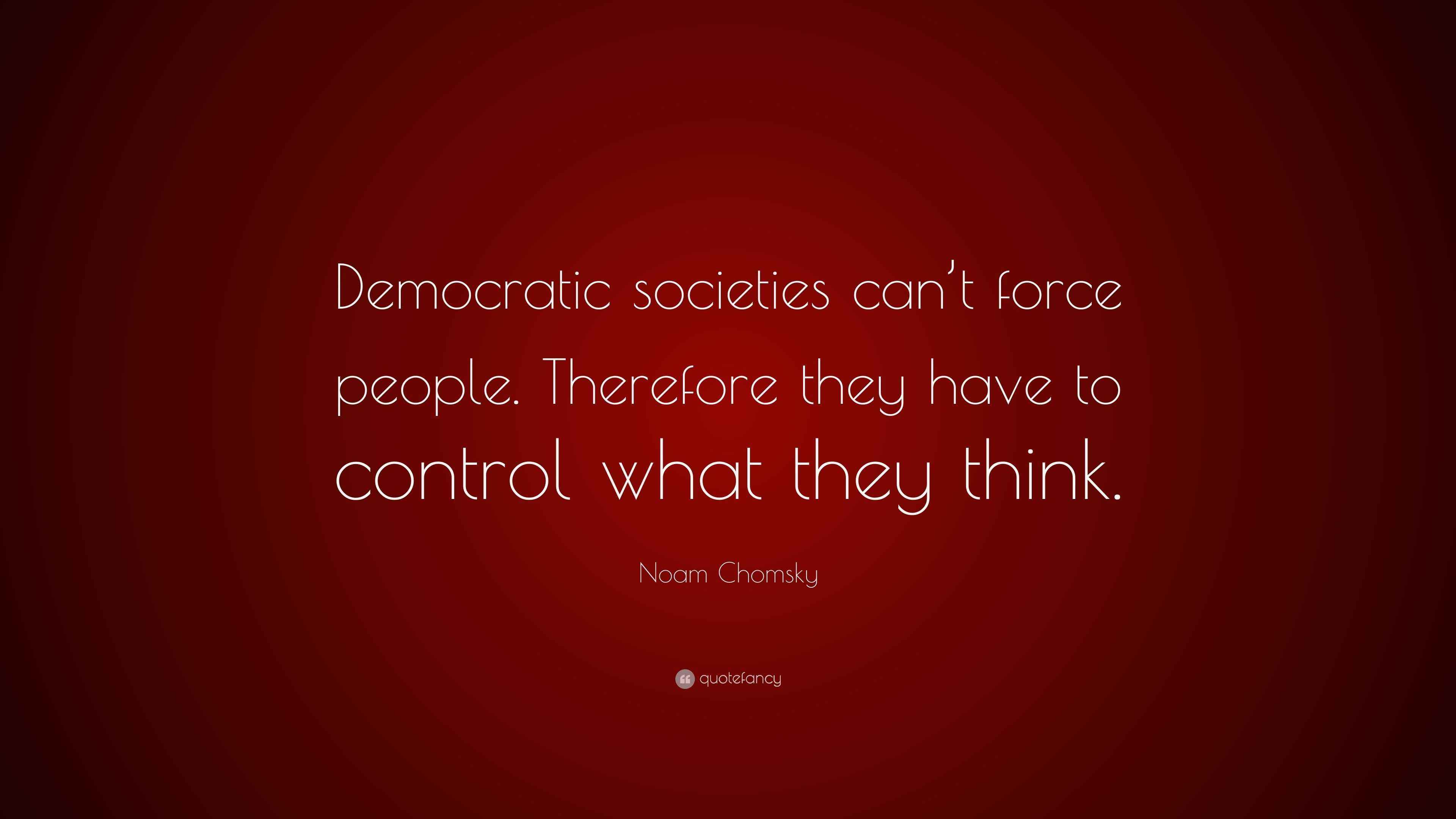 Noam Chomsky Quote: “Democratic societies can’t force people. Therefore ...