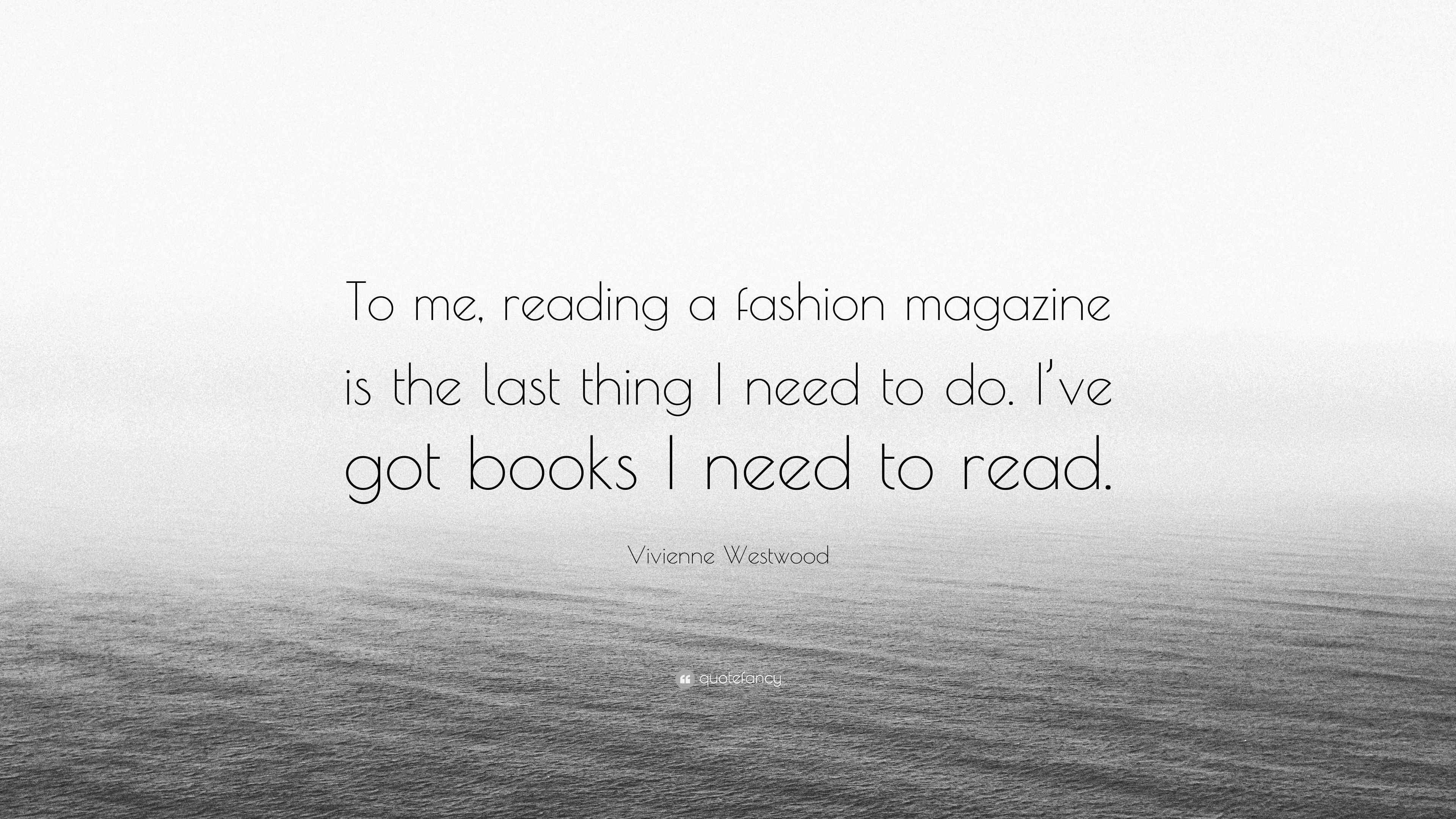 Vivienne Westwood Quote: “To me, reading a fashion magazine is the last ...